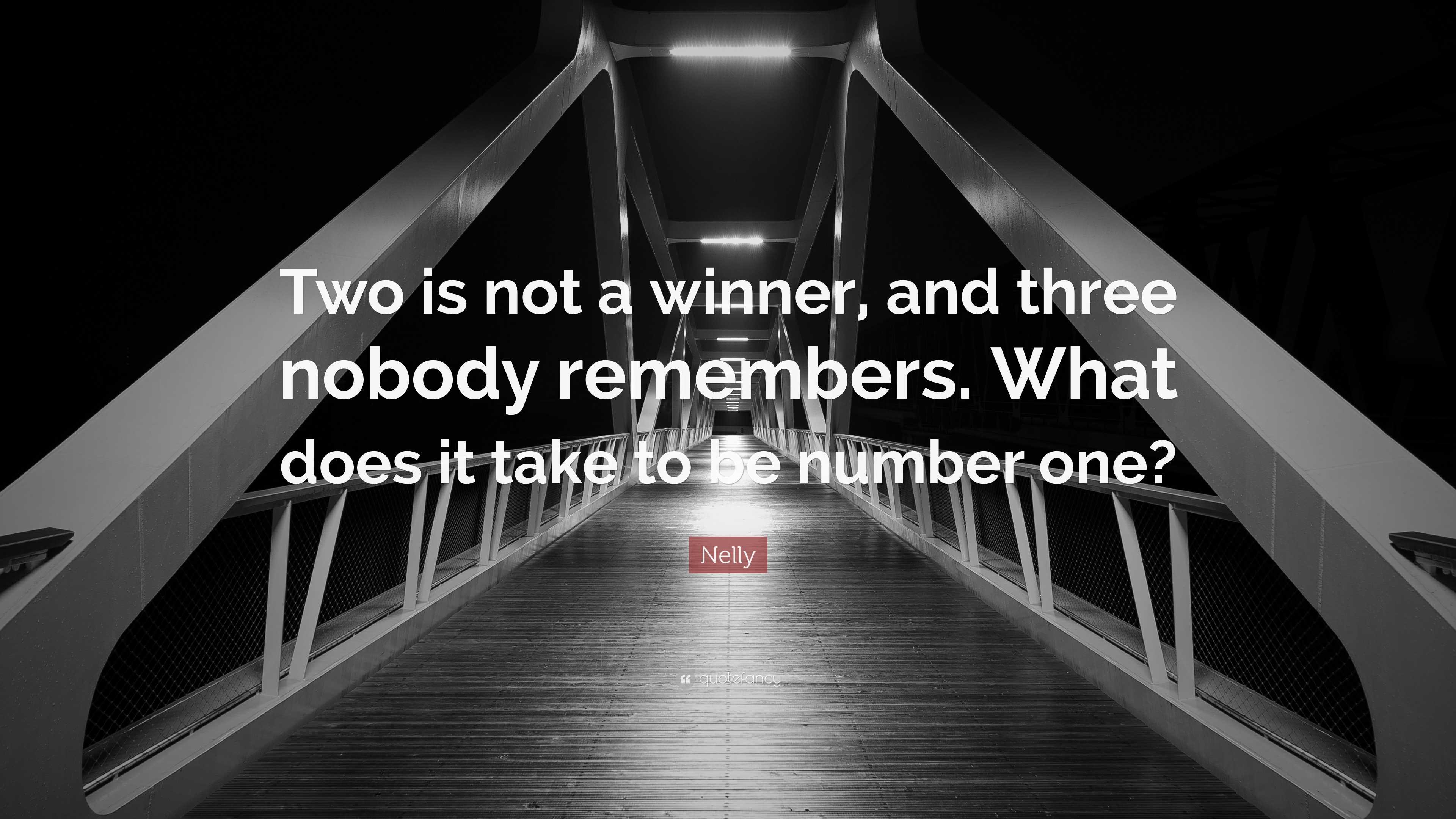 Nelly Quote: “Two is not a winner, and three nobody remembers. What ...