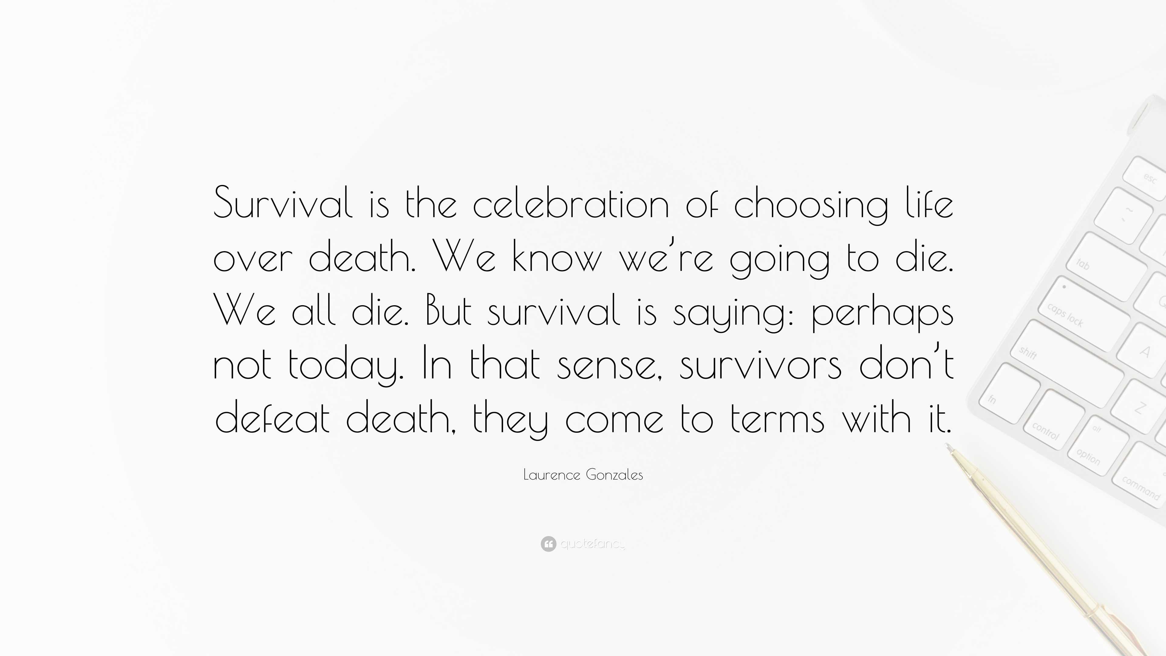 Laurence Gonzales Quote: “Survival is the celebration of choosing life ...