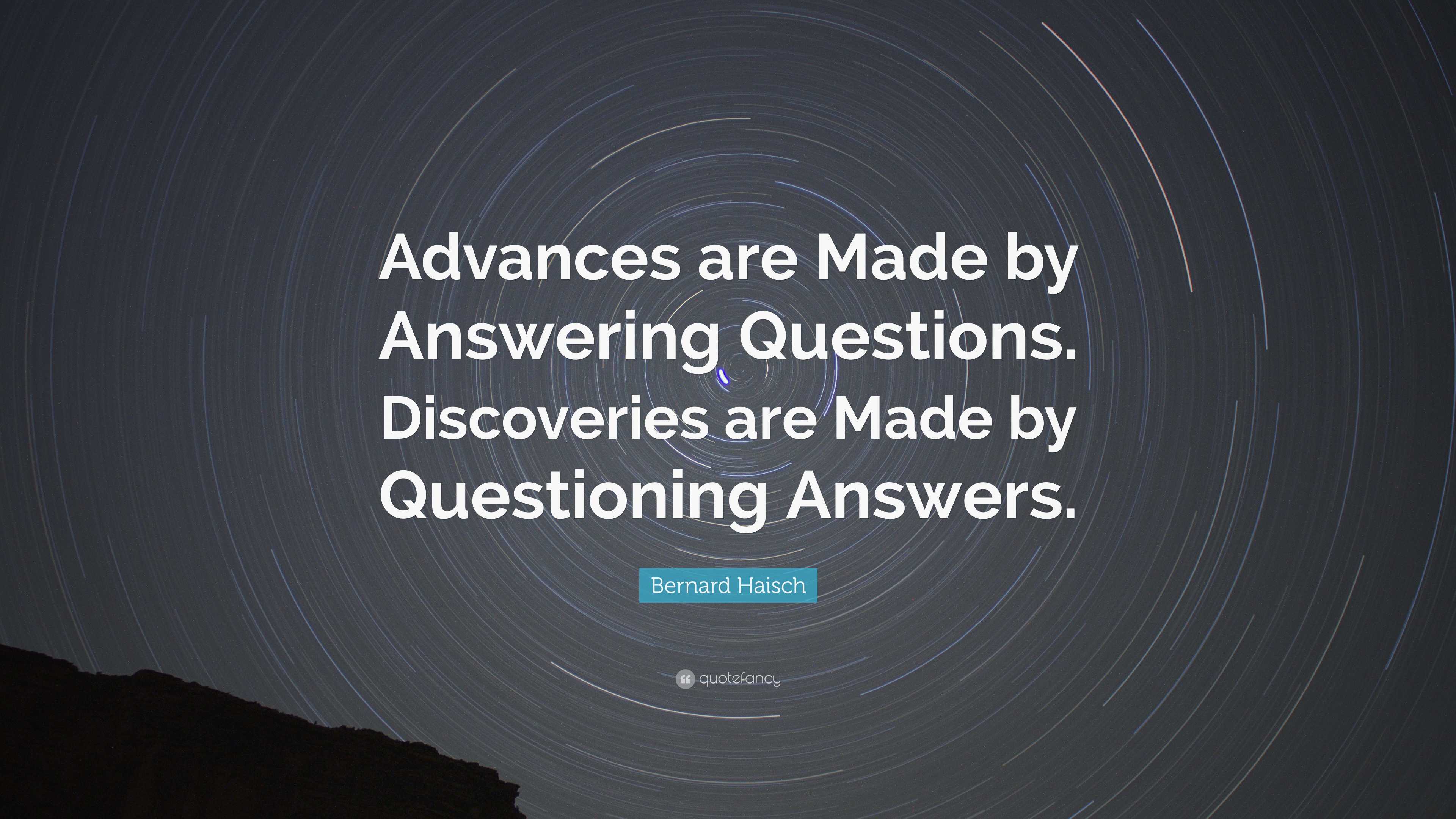 Bernard Haisch Quote: “Advances are Made by Answering Questions ...