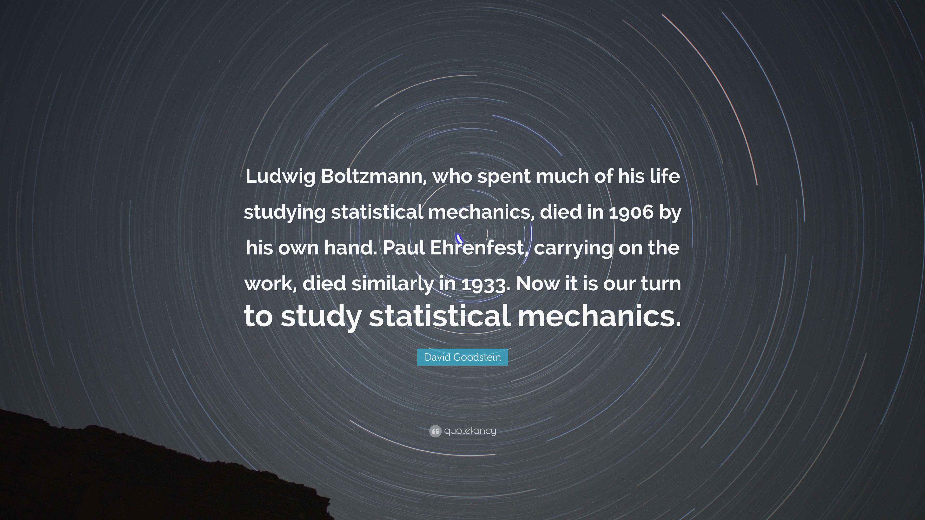 David Goodstein Quote: “Ludwig Boltzmann, who spent much of his life ...