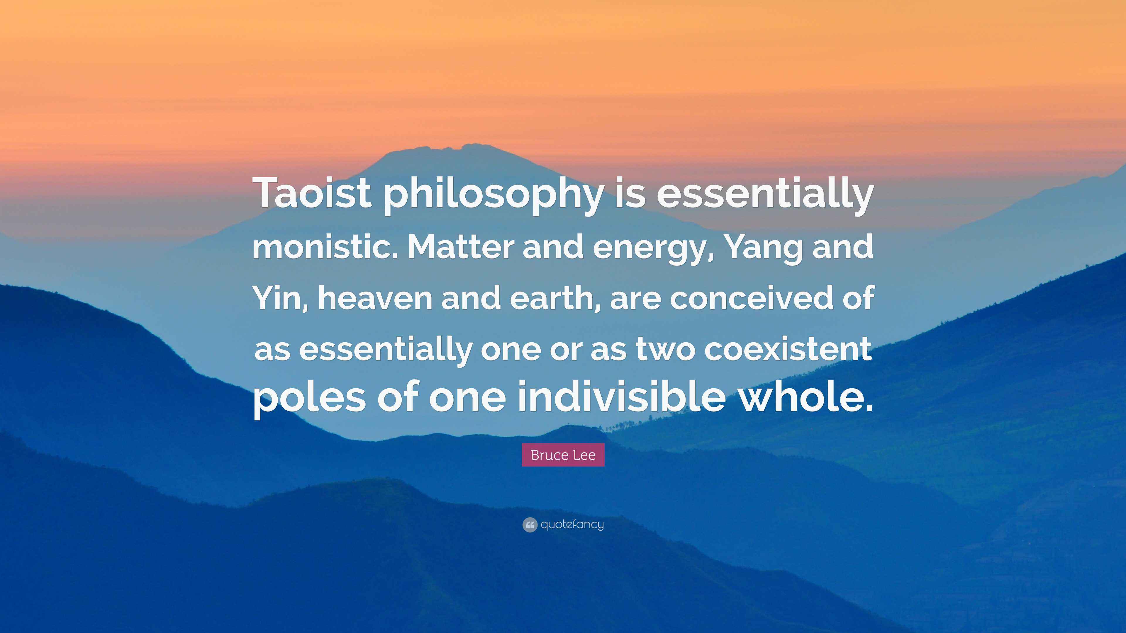 Bruce Lee Quote: “Taoist philosophy is essentially monistic. Matter and ...