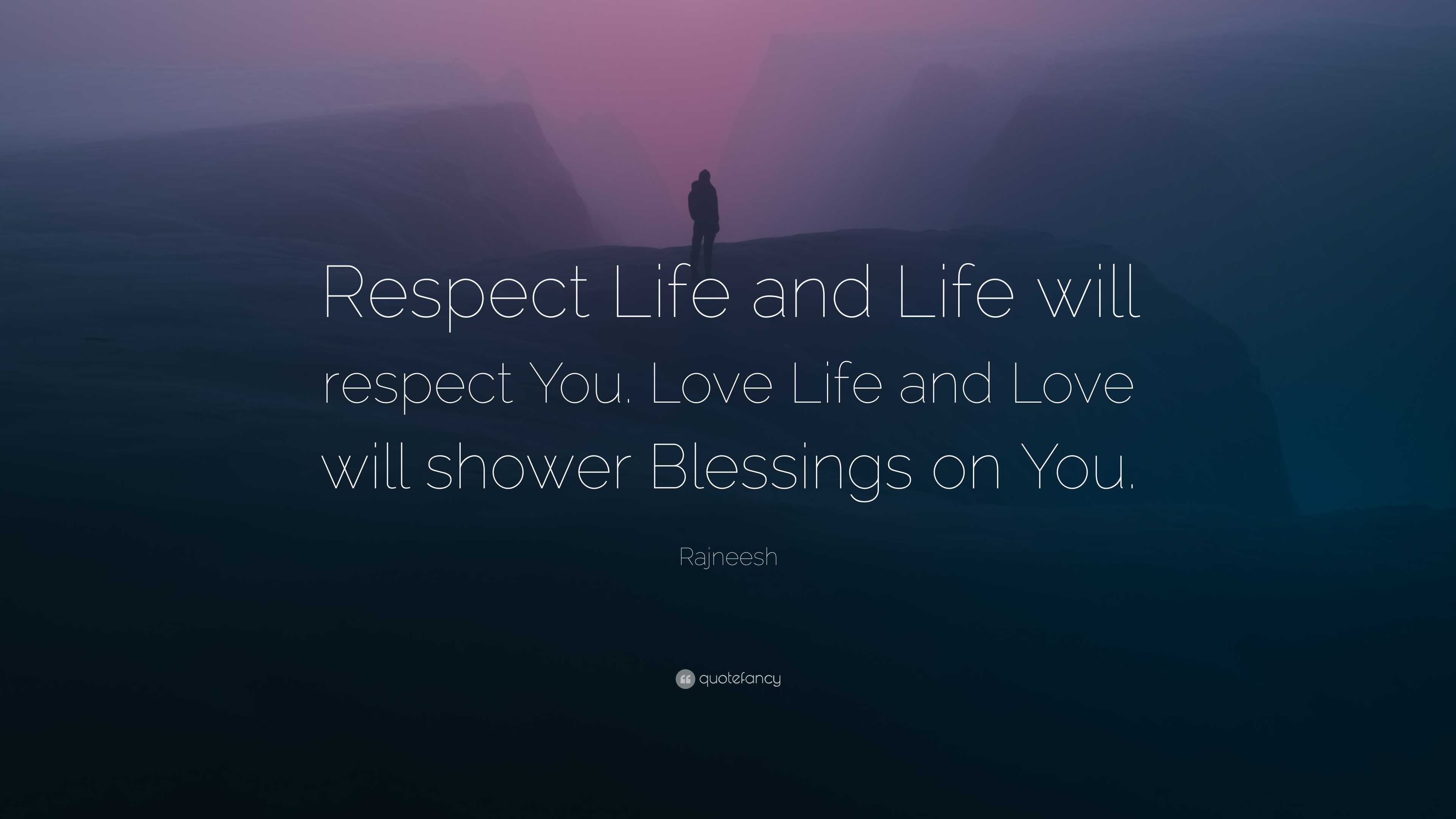 Rajneesh Quote: “Respect Life and Life will respect You. Love Life and ...