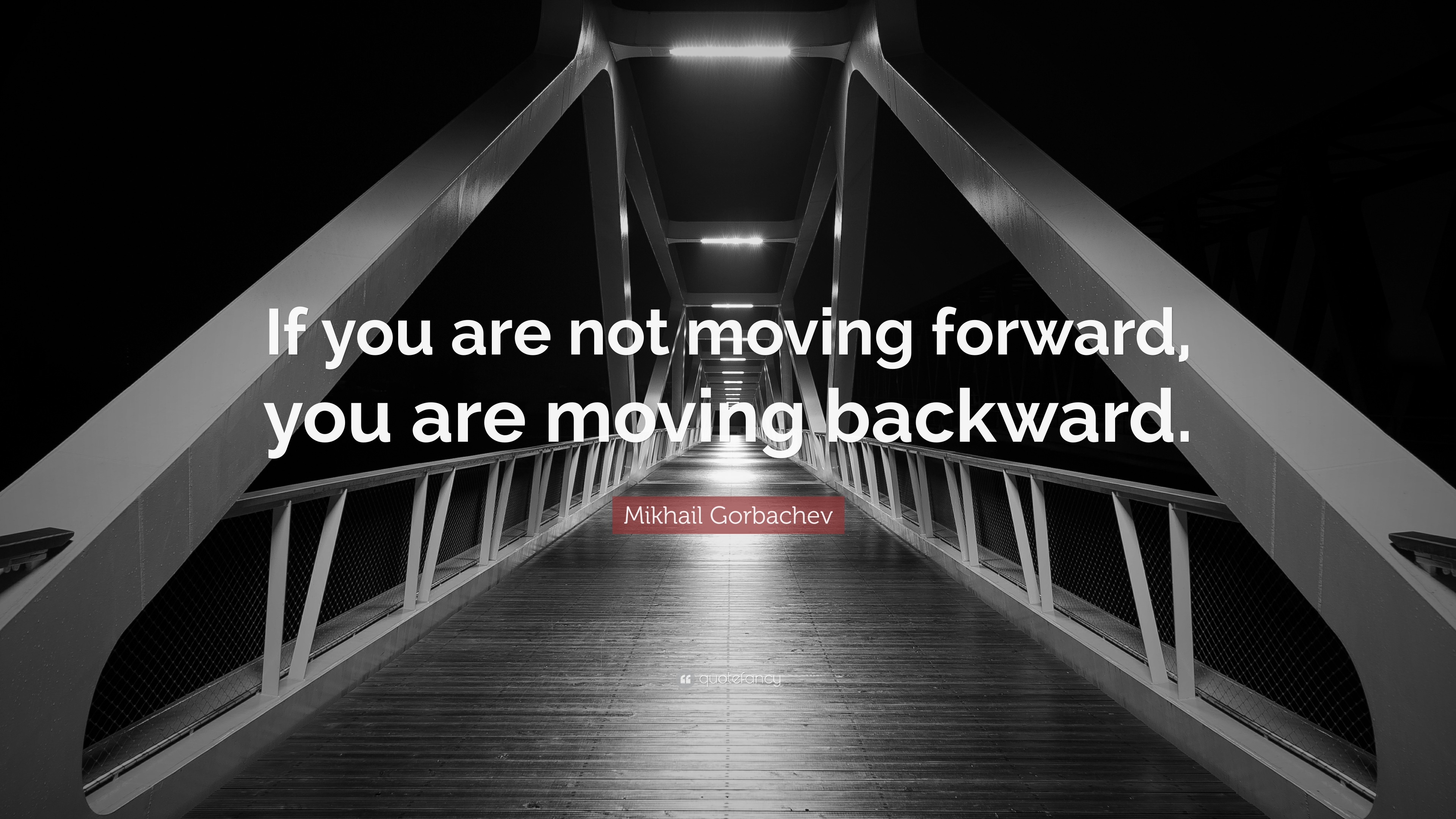 Mikhail Gorbachev Quote: “If you are not moving forward, you are moving ...
