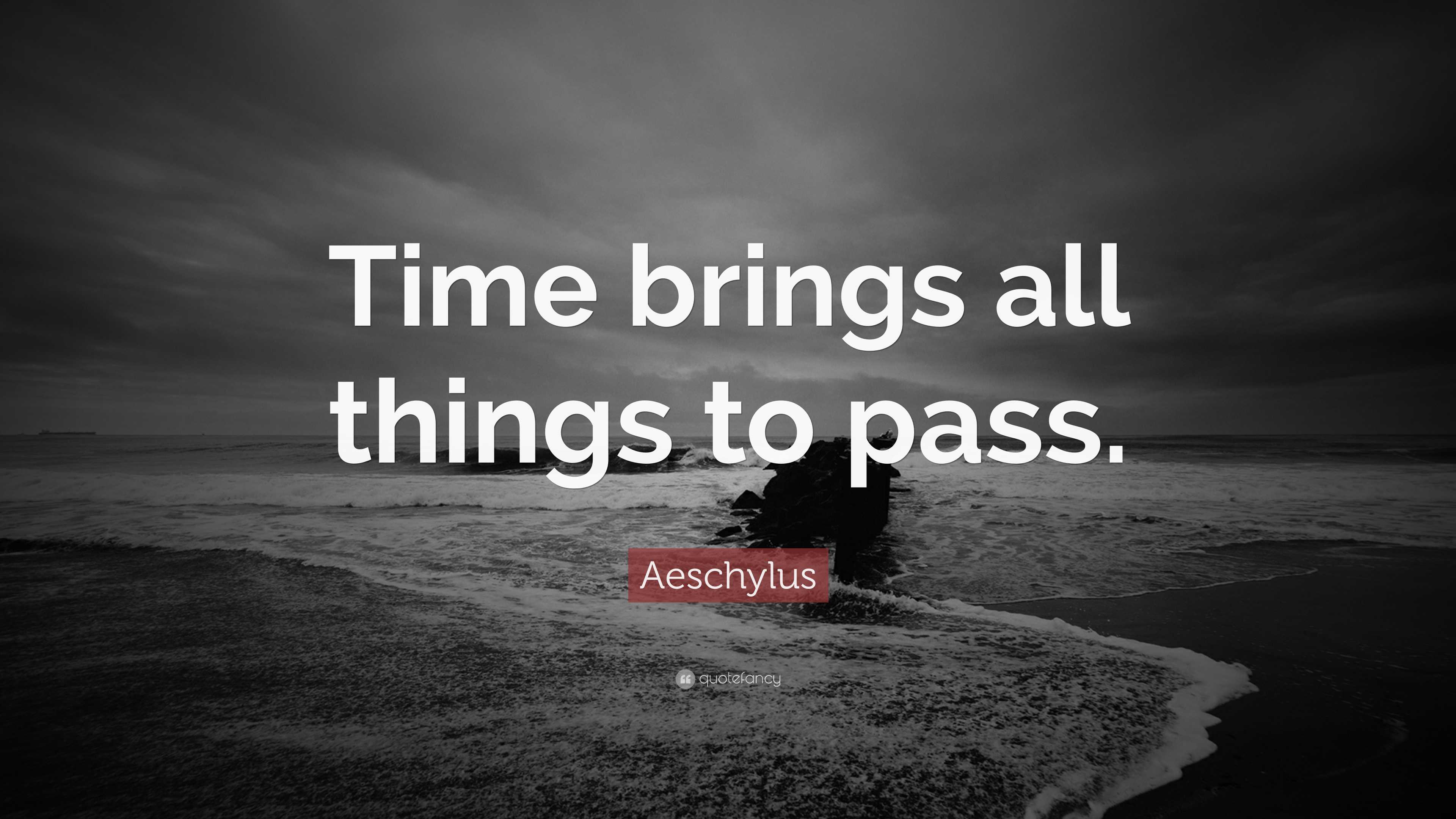 Aeschylus Quote: “Time brings all things to pass.”