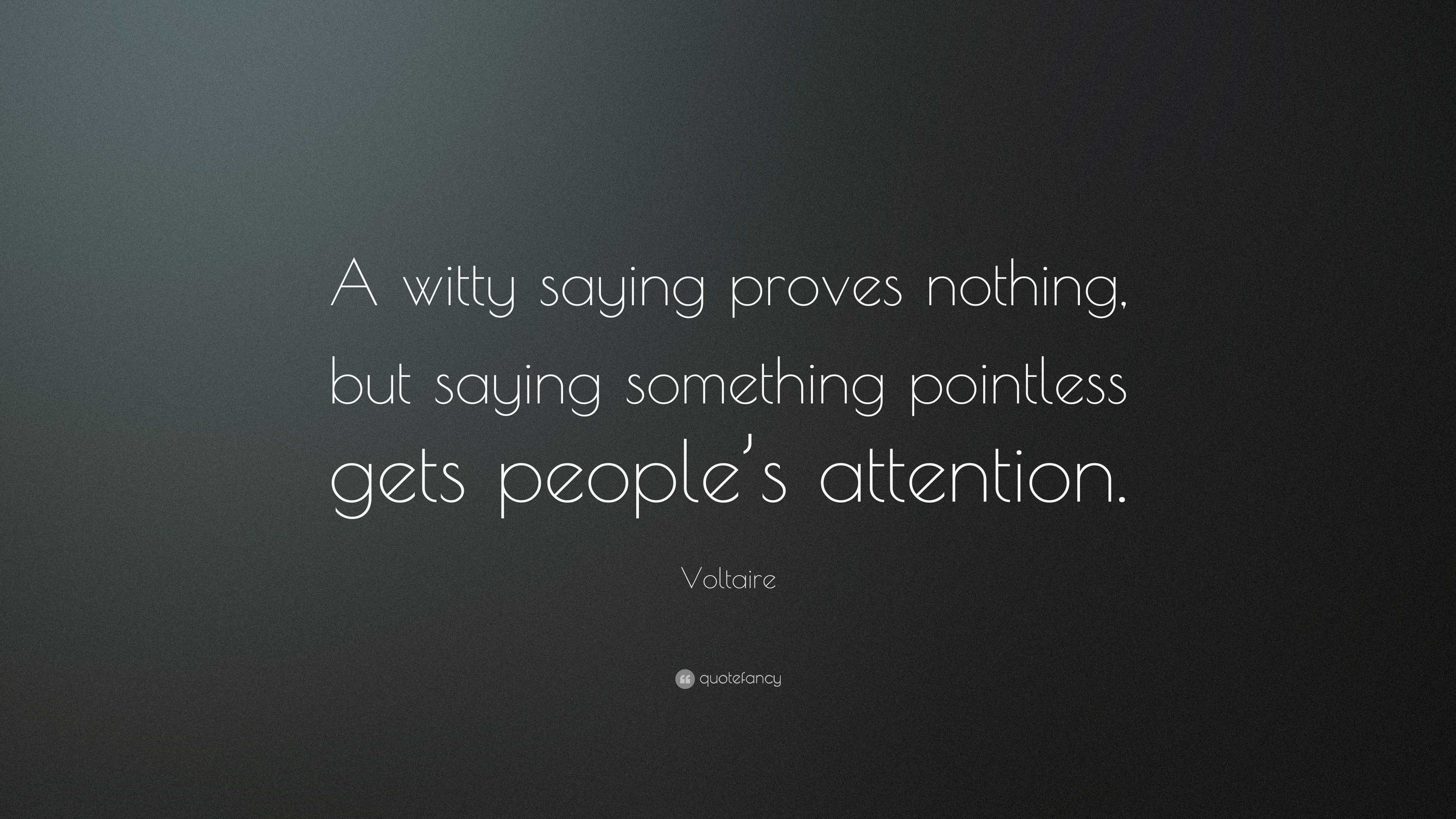 Voltaire Quote: “A witty saying proves nothing, but saying something ...