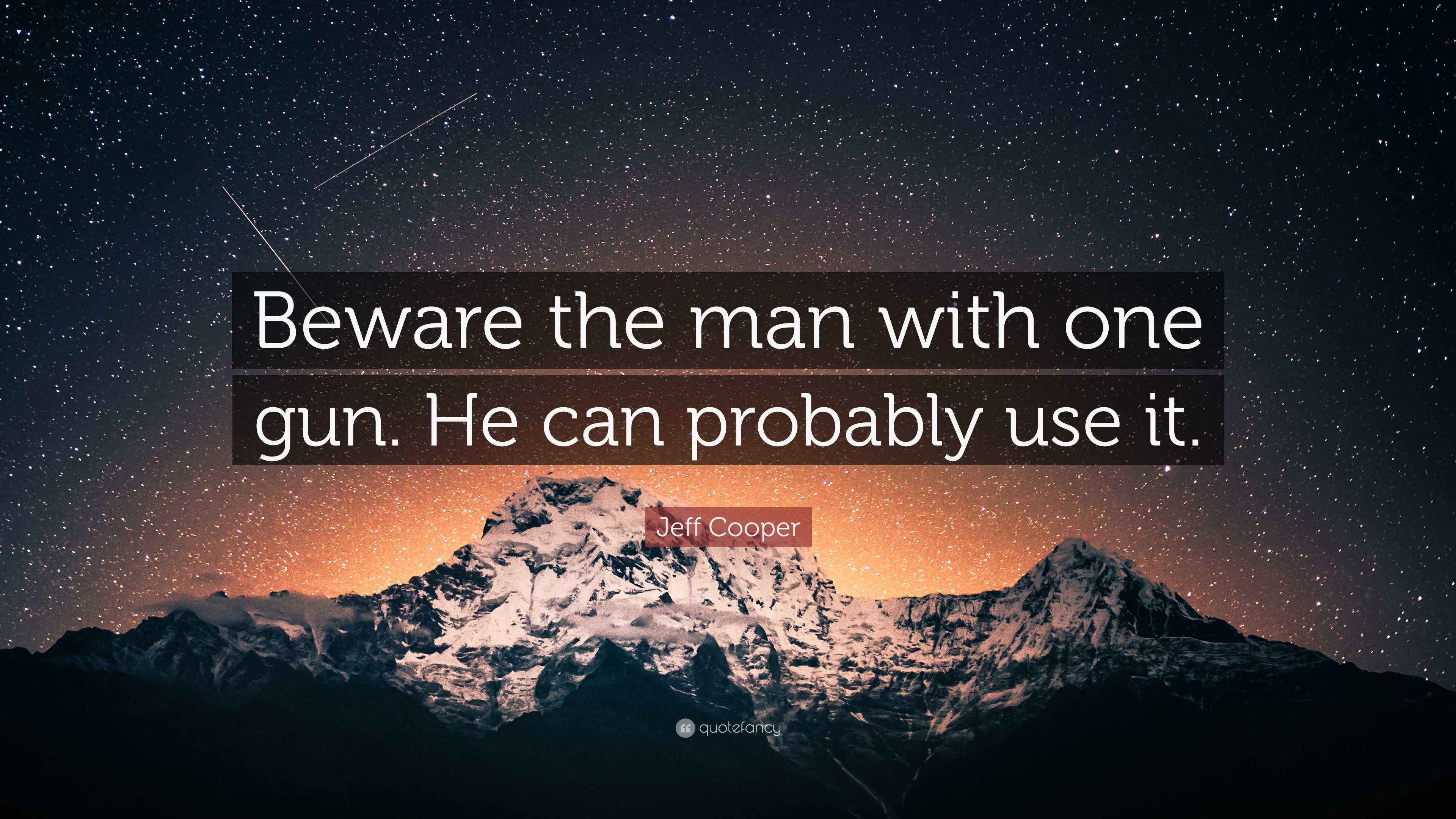 Jeff Cooper Quote: “Beware the man with one gun. He can probably use it.”