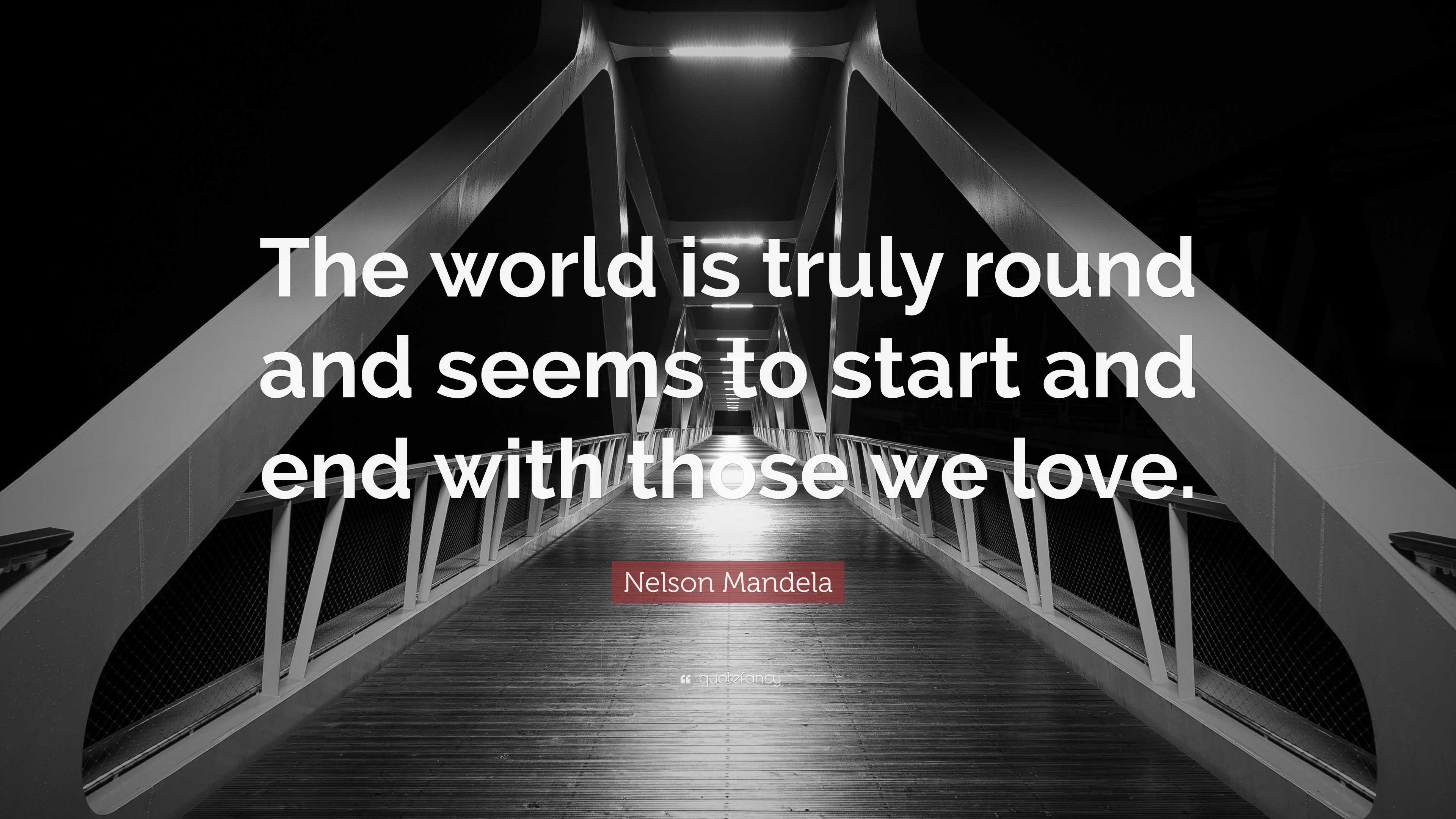 Nelson Mandela Quote: “The world is truly round and seems to start and ...