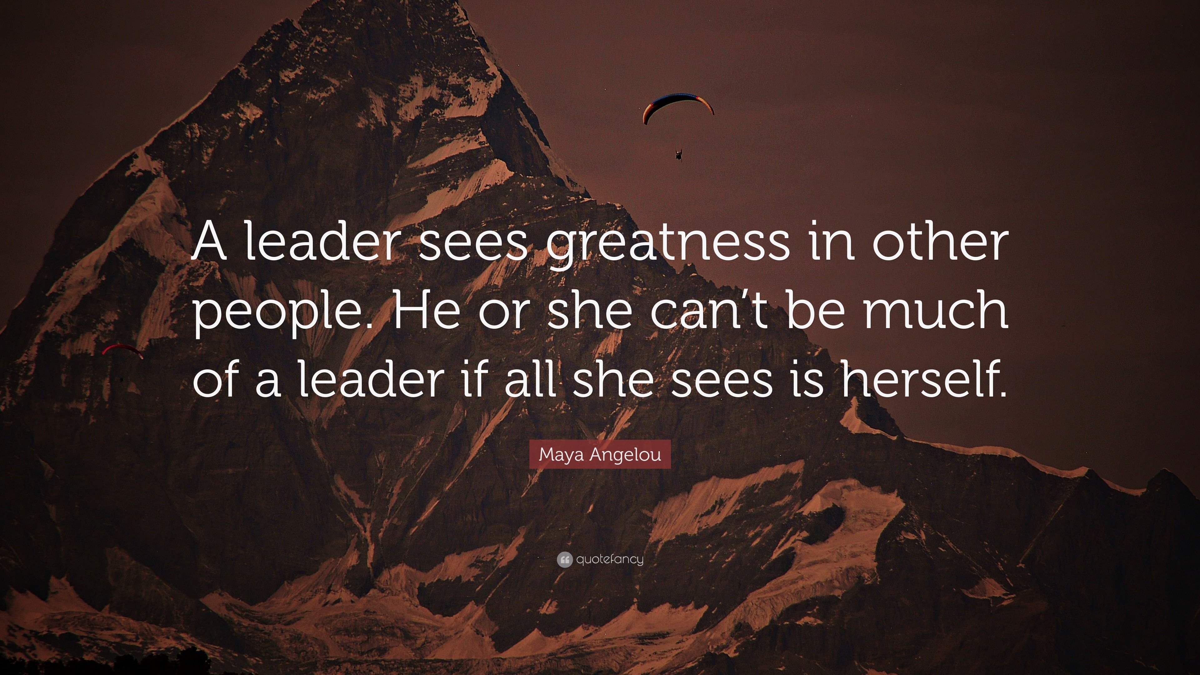 Maya Angelou Quote: “A leader sees greatness in other people. He or she ...