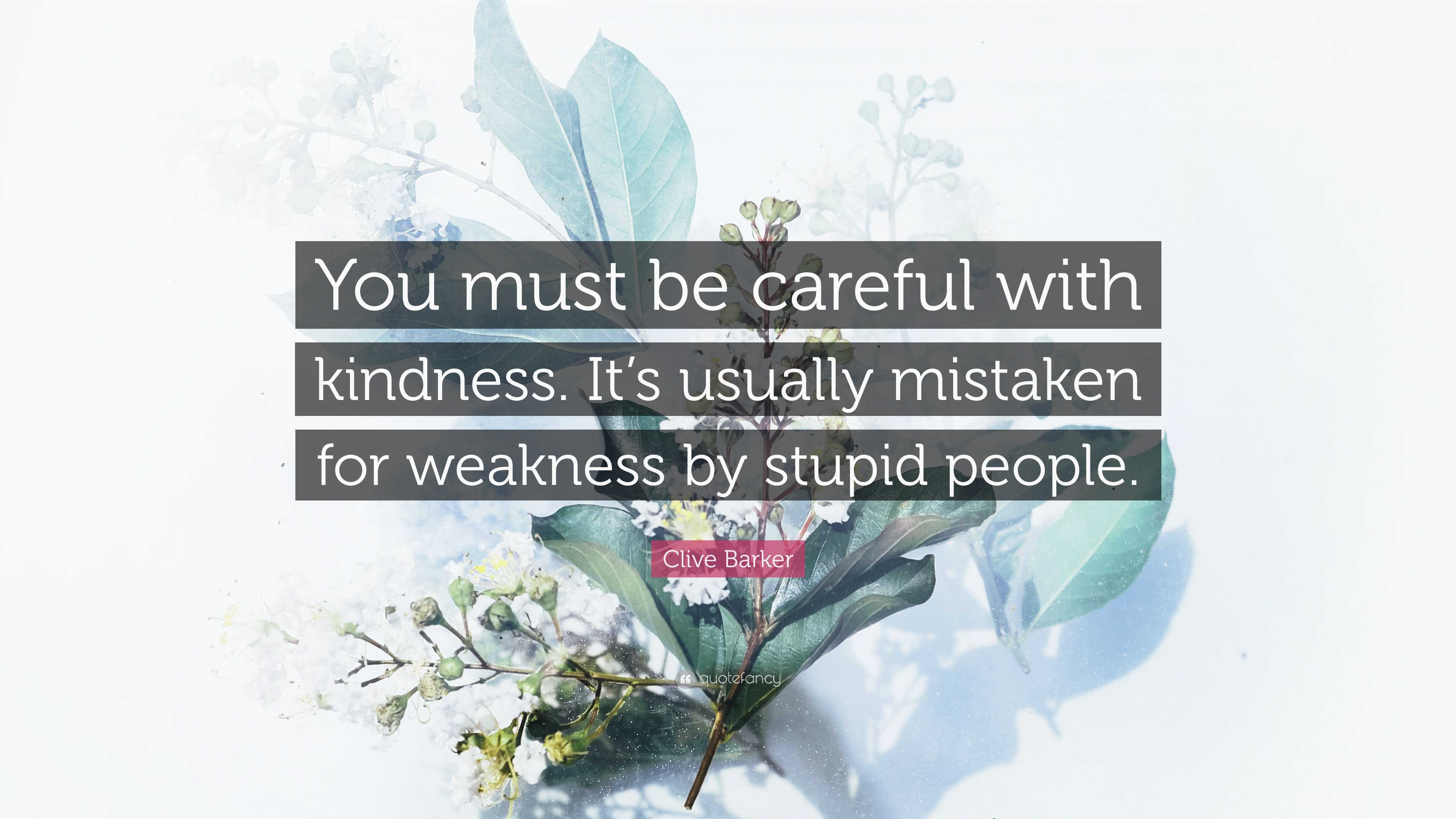Clive Barker Quote: “You must be careful with kindness. It’s usually ...