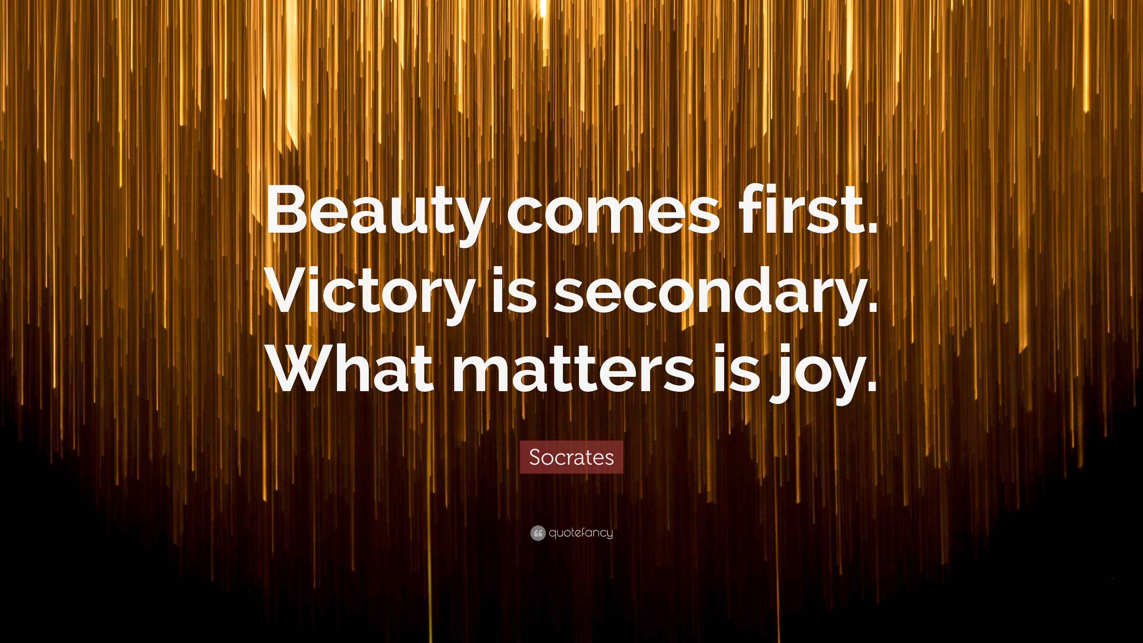 Socrates Quote: “Beauty comes first. Victory is secondary. What matters ...