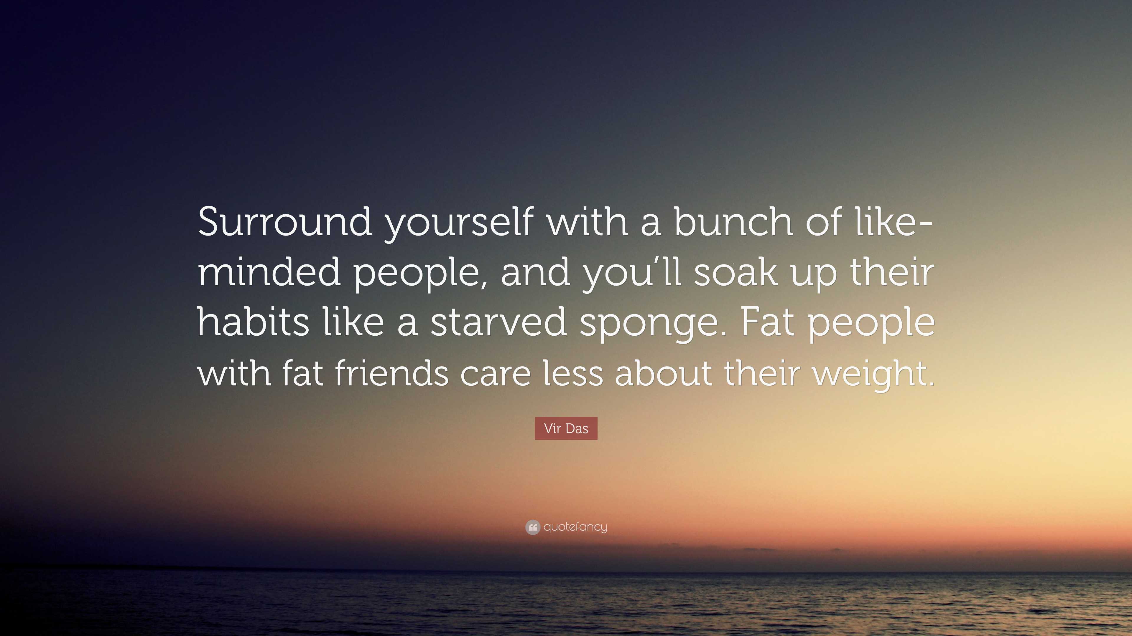 Vir Das Quote: “Surround yourself with a bunch of like-minded people ...