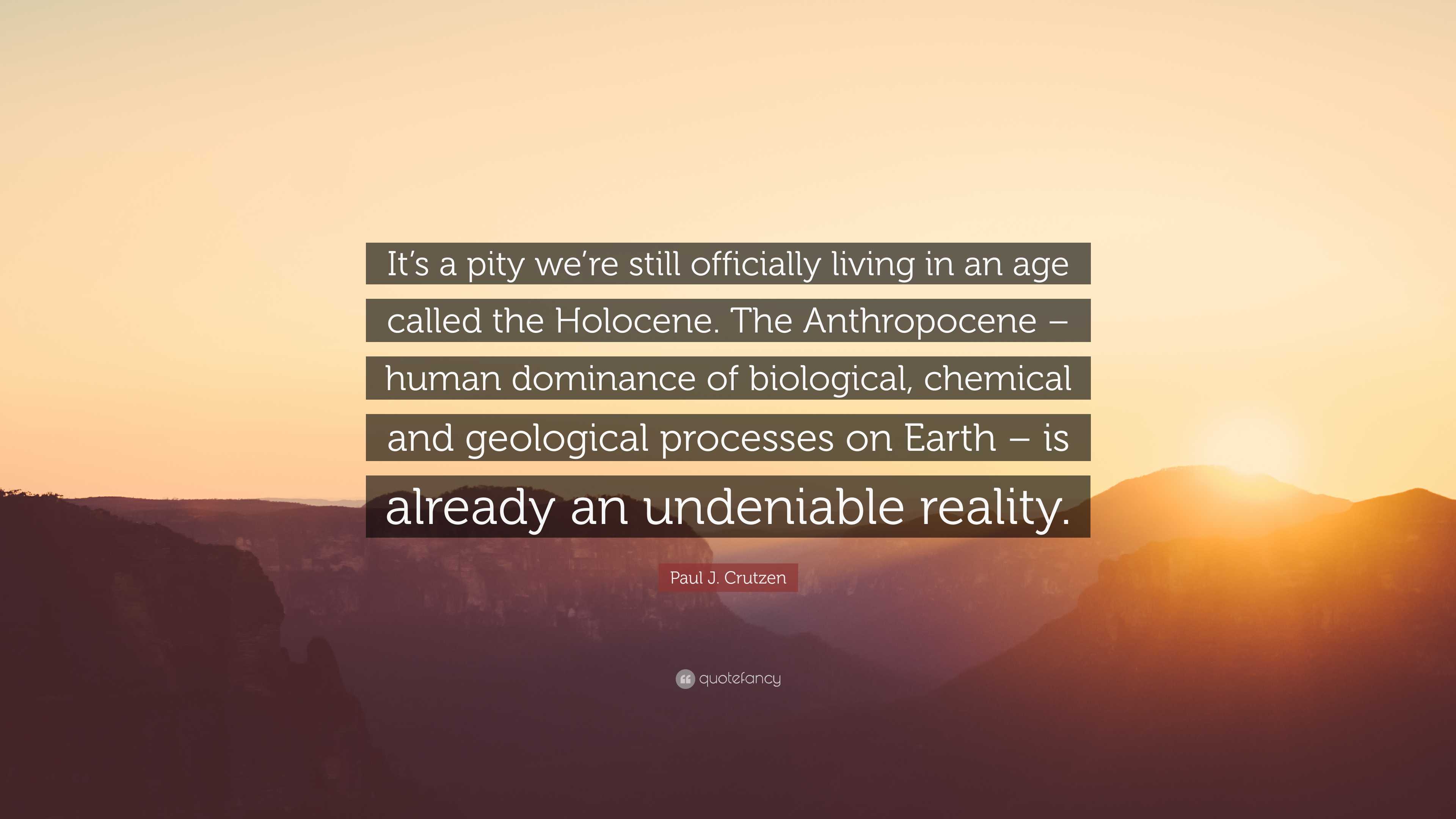 Paul J. Crutzen Quote: “It’s a pity we’re still officially living in an ...