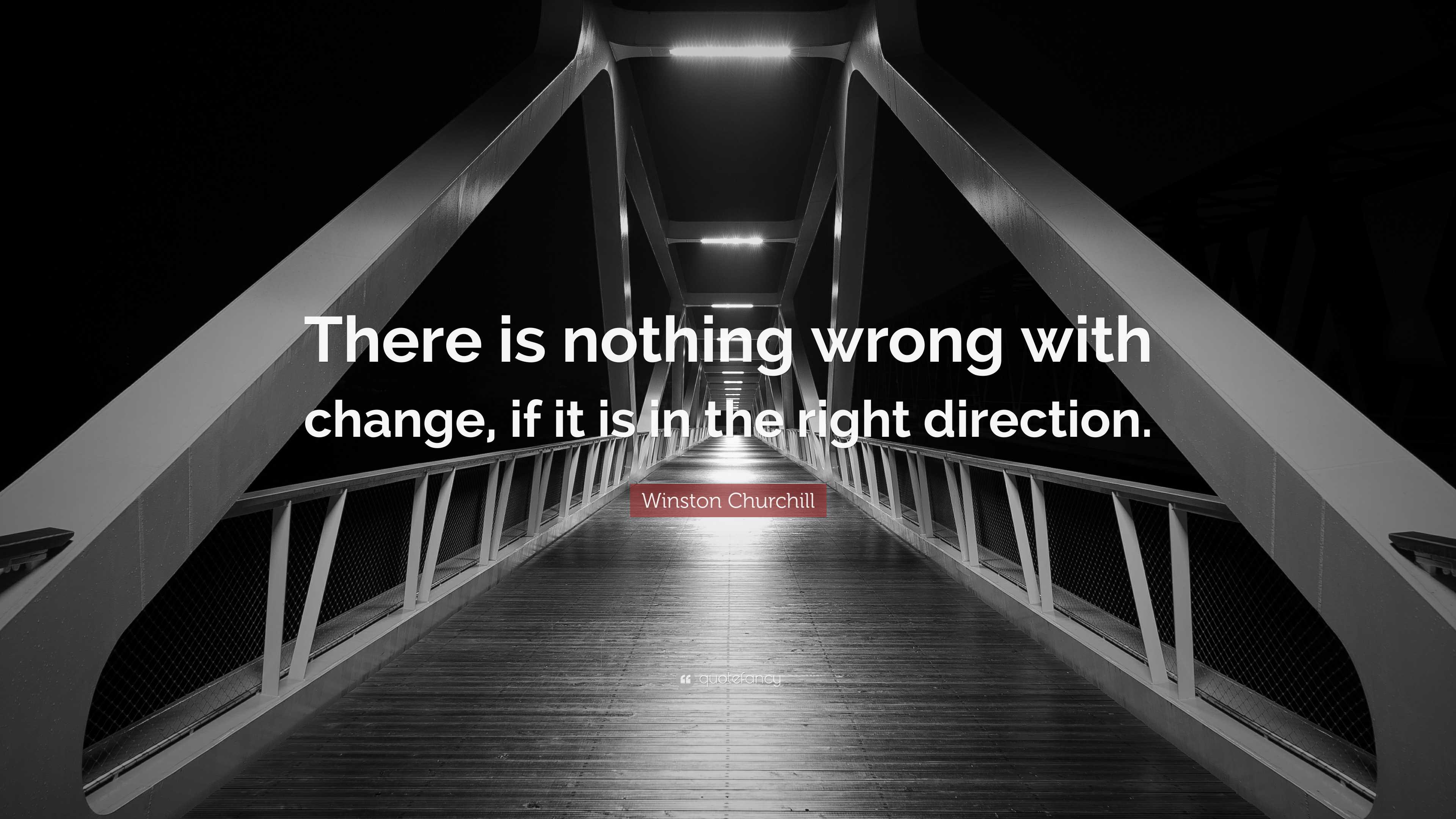 Winston Churchill Quote: “There is nothing wrong with change, if it is ...