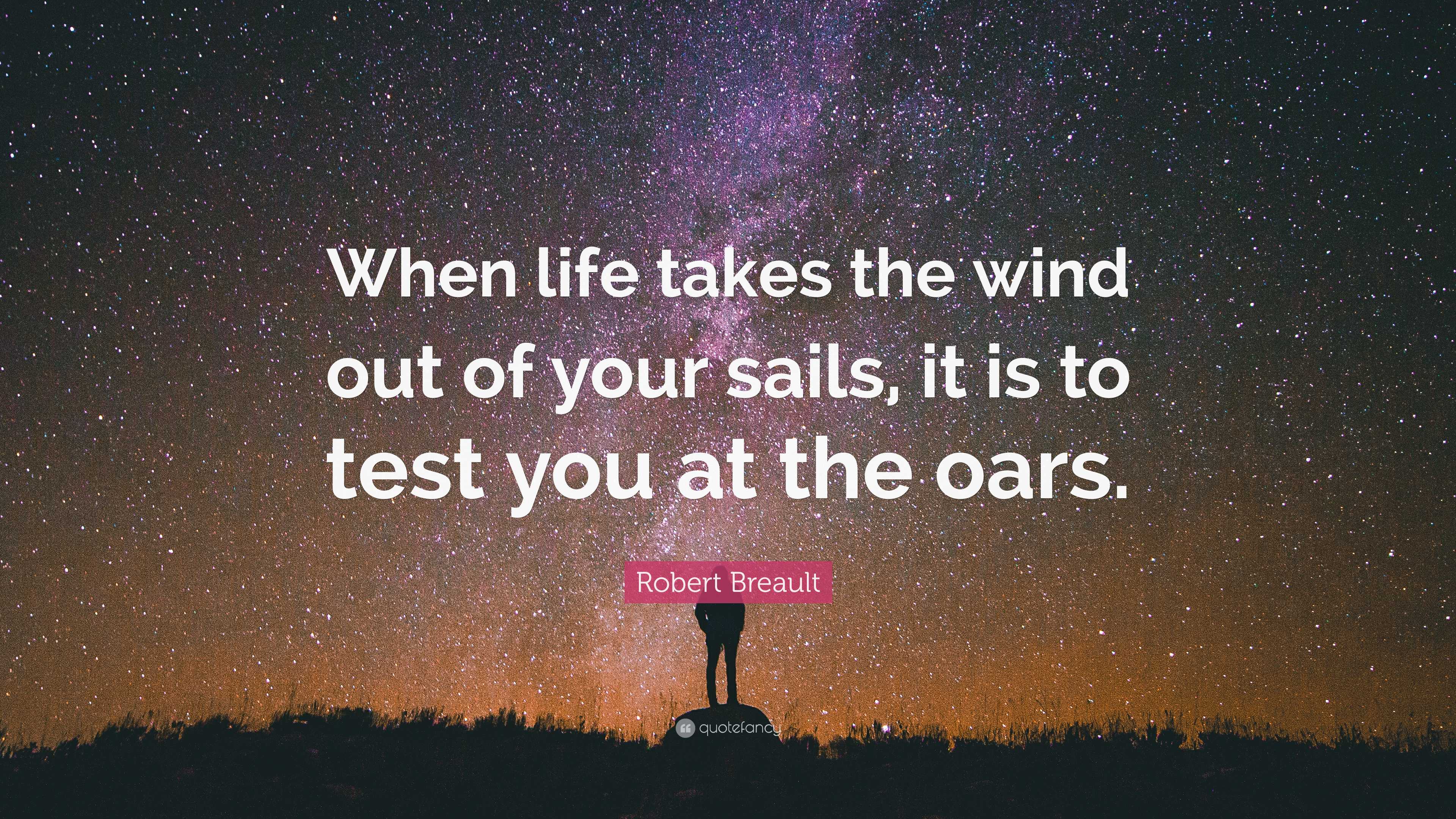 Robert Breault Quote: “When life takes the wind out of your sails, it ...