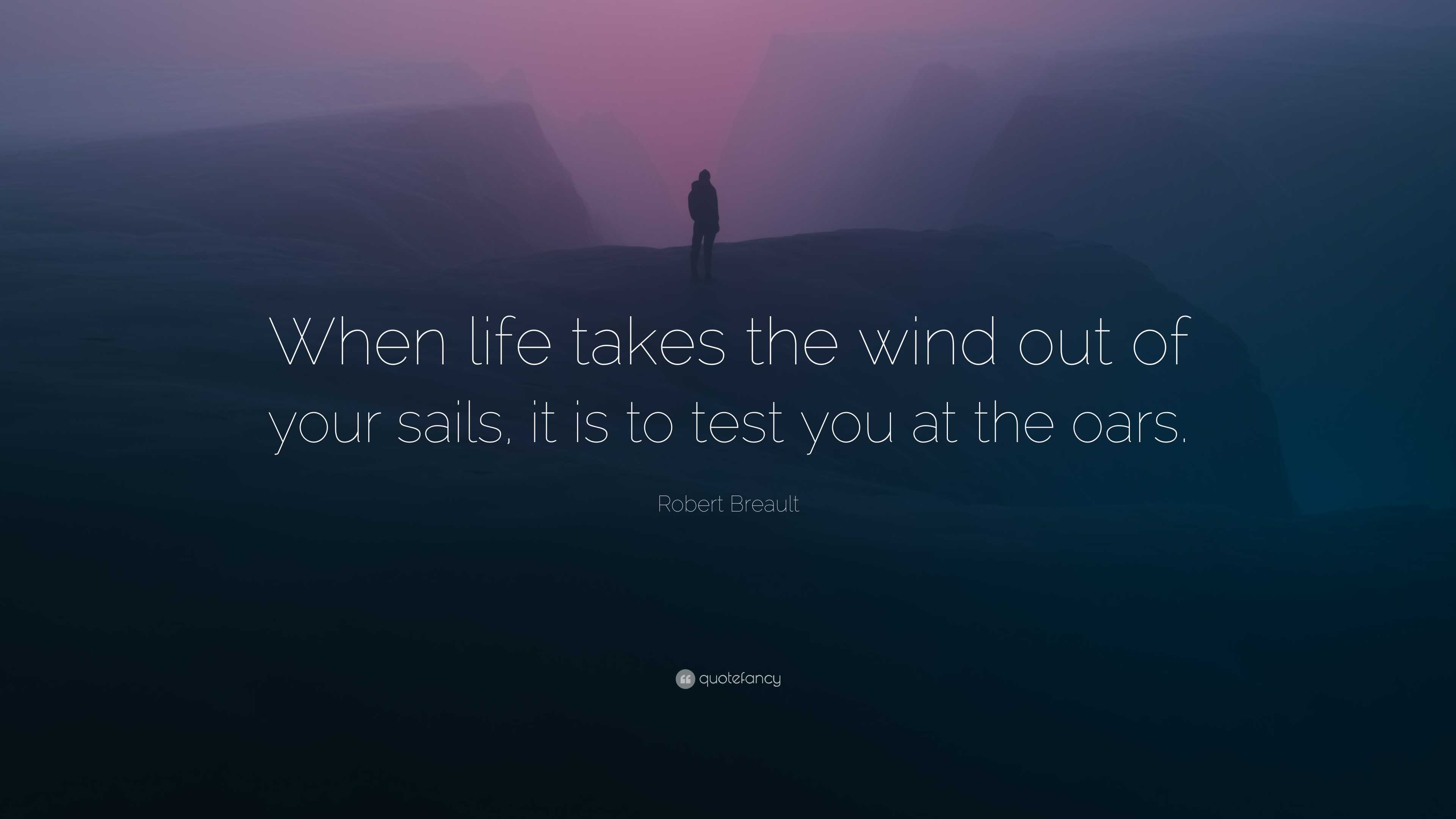 Robert Breault Quote: “When life takes the wind out of your sails, it ...