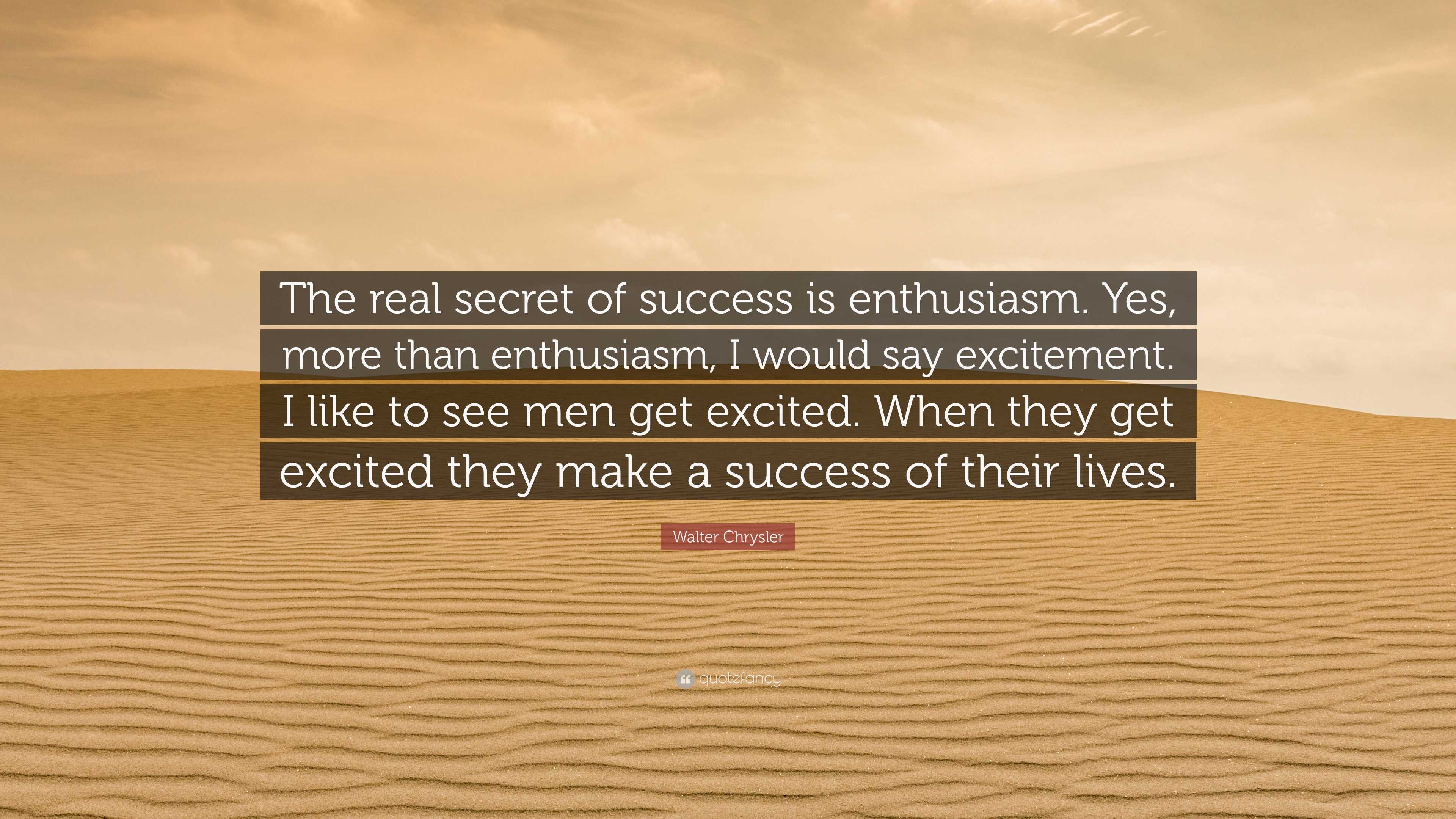 Walter Chrysler Quote: “The real secret of success is enthusiasm. Yes ...