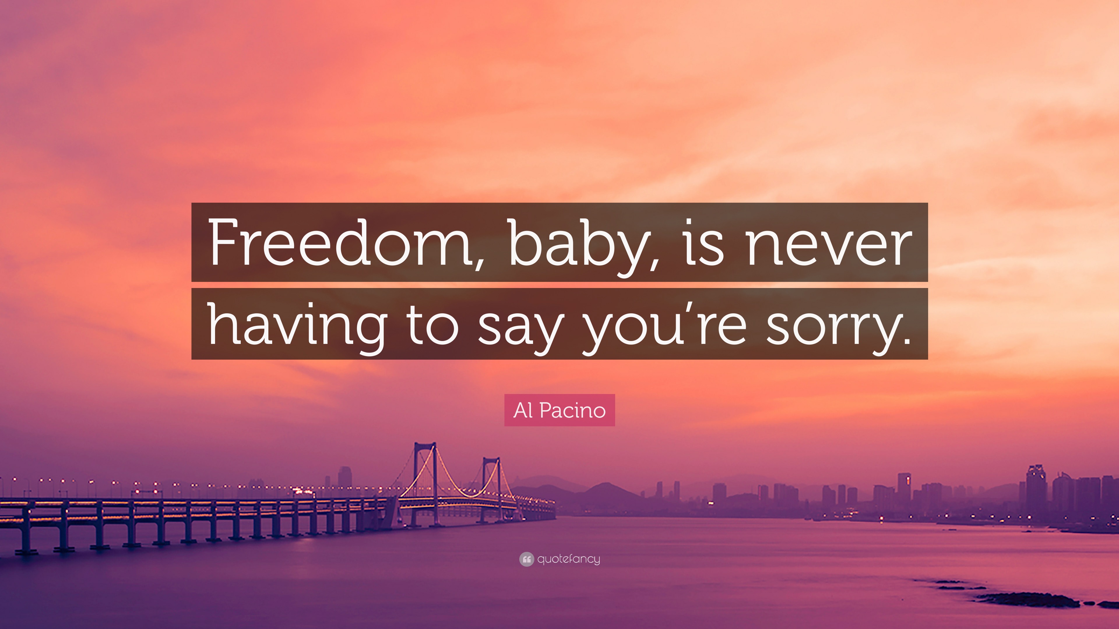 Al Pacino Quote: “Freedom, baby, is never having to say you’re sorry.”