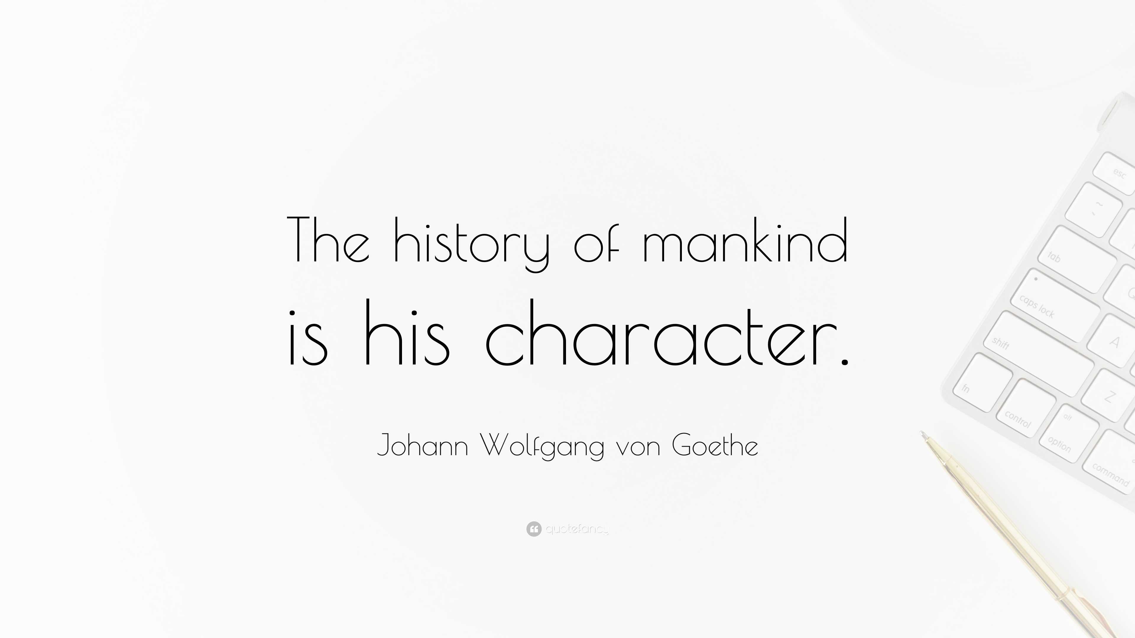 Johann Wolfgang von Goethe Quote: “The history of mankind is his ...
