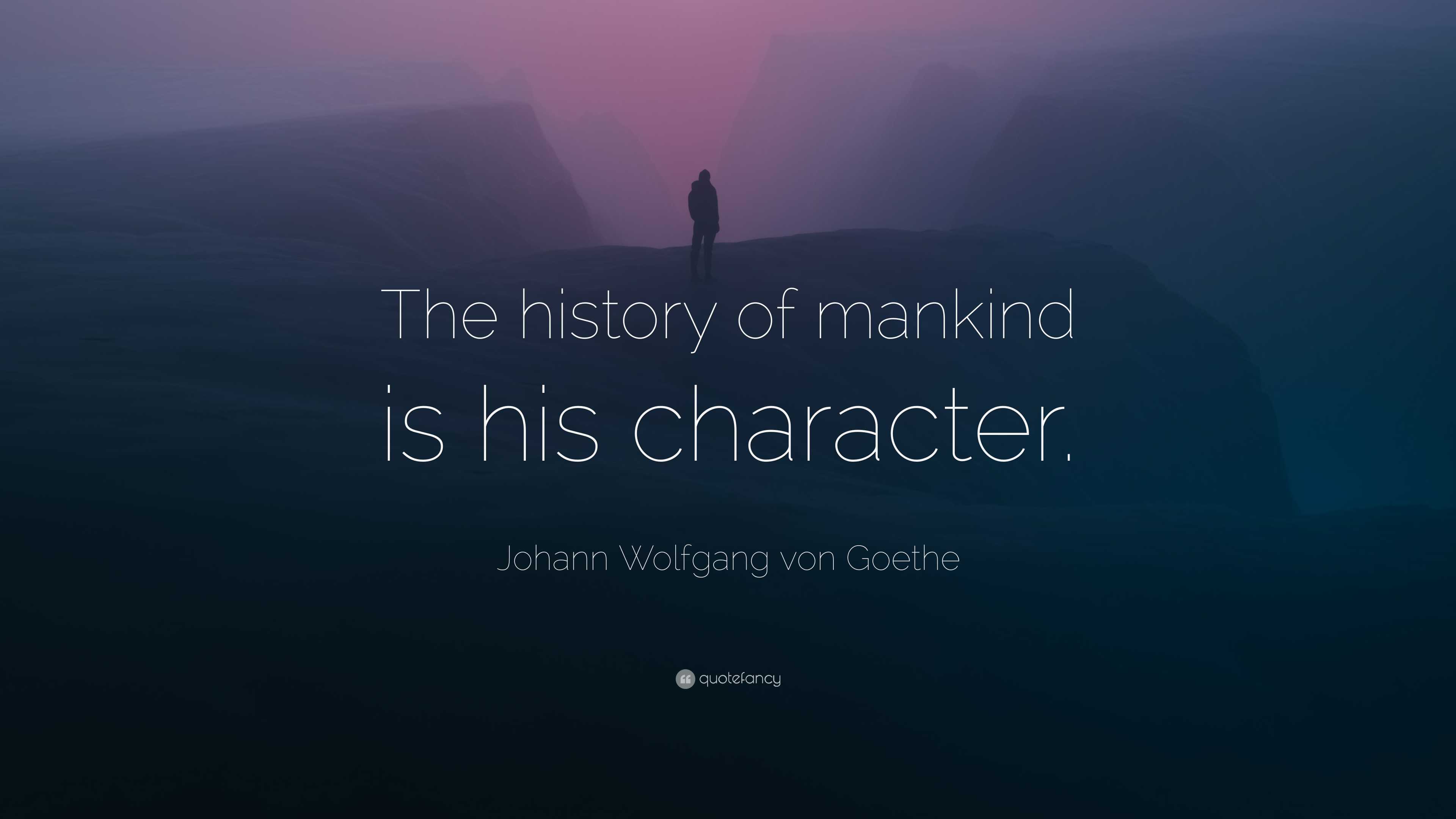 Johann Wolfgang von Goethe Quote: “The history of mankind is his ...