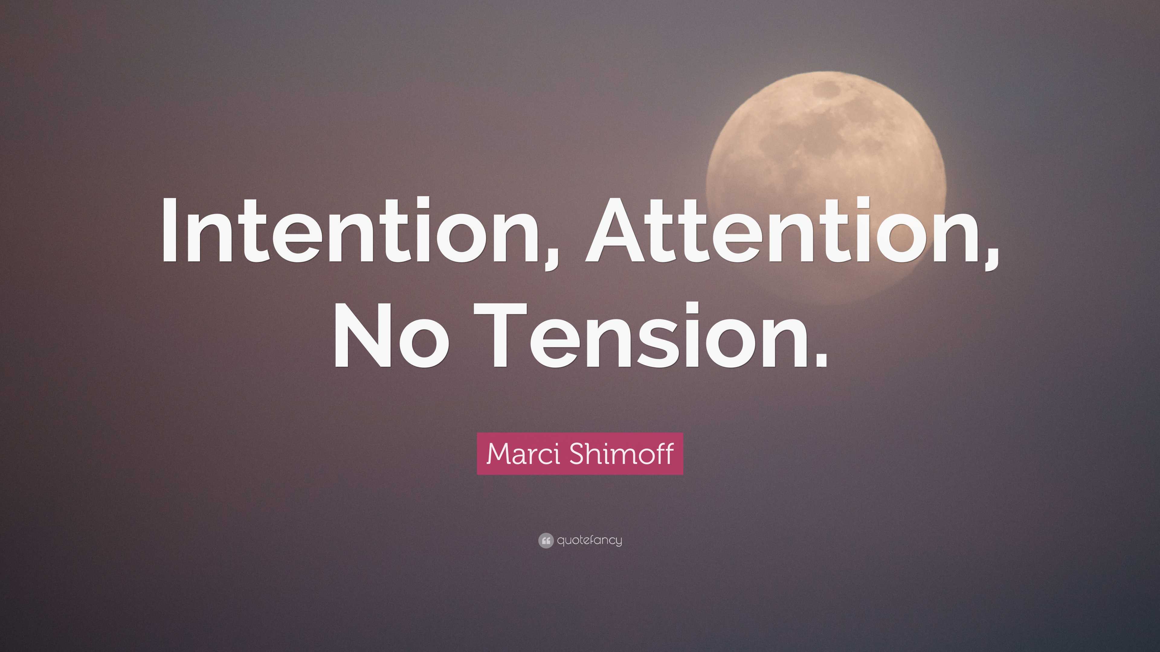 Marci Shimoff Quote: “Intention, Attention, No Tension.”