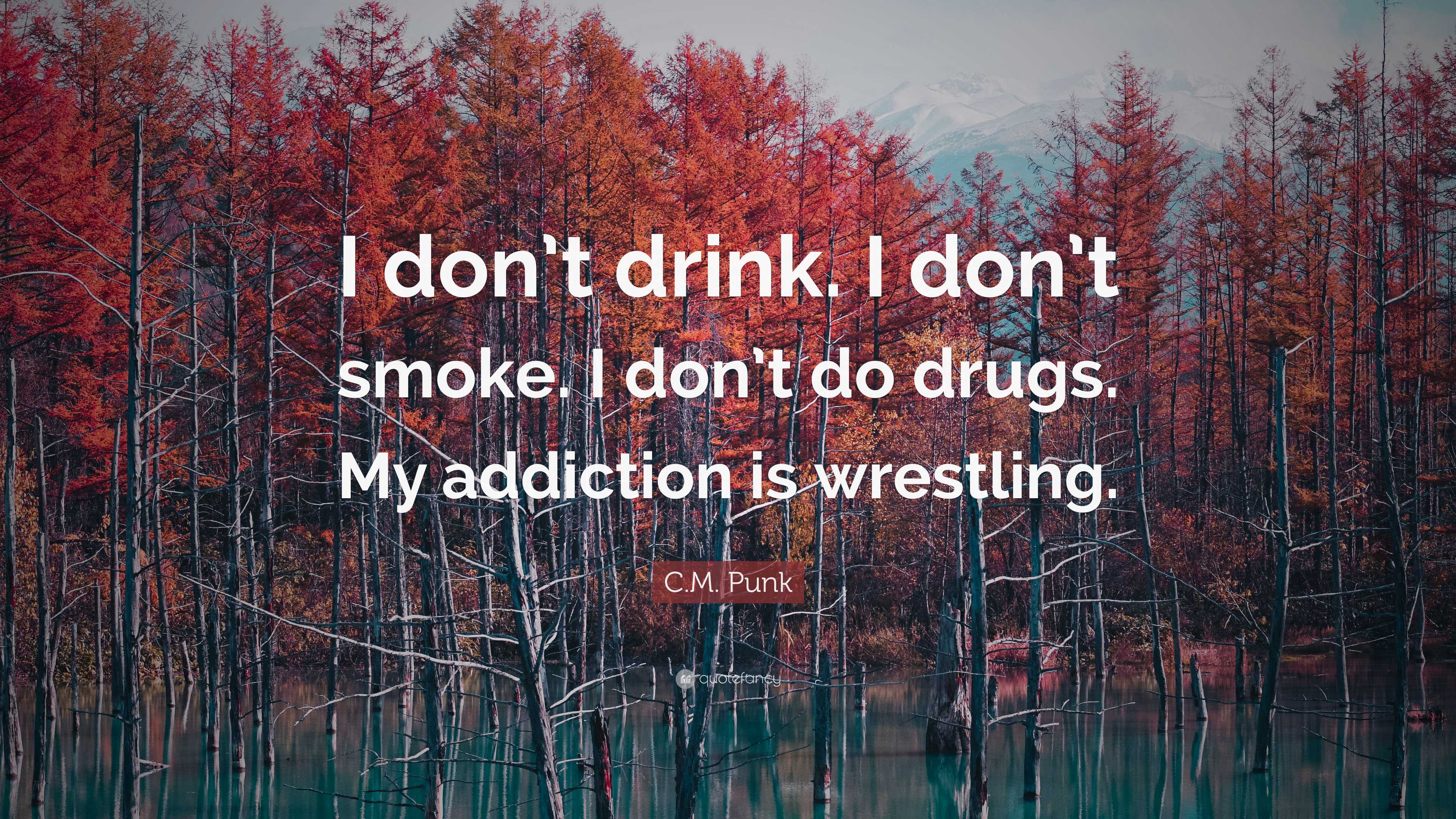 C.M. Punk Quote: “I don’t drink. I don’t smoke. I don’t do drugs. My ...