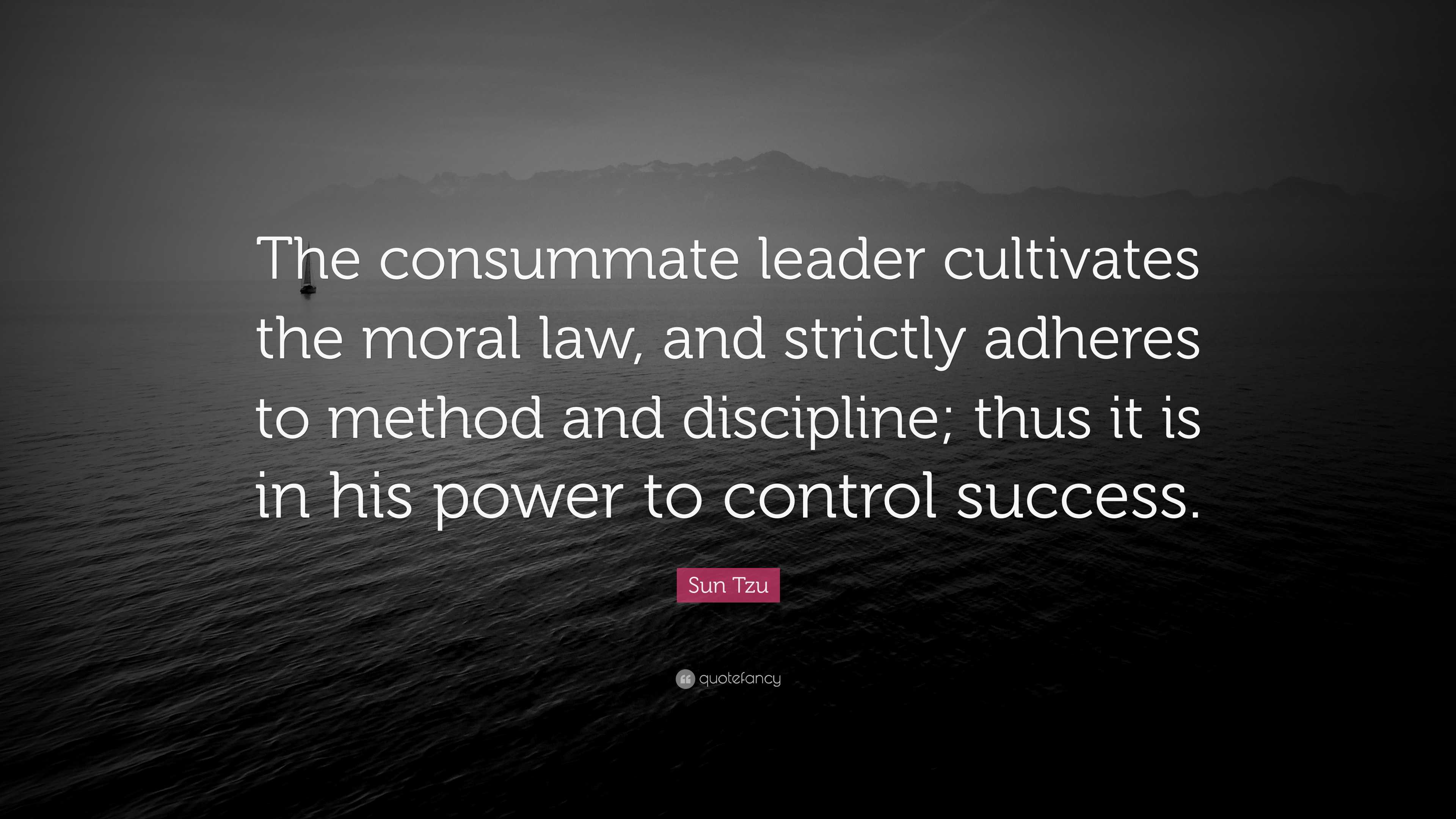 Sun Tzu Quote: “The consummate leader cultivates the moral law, and ...