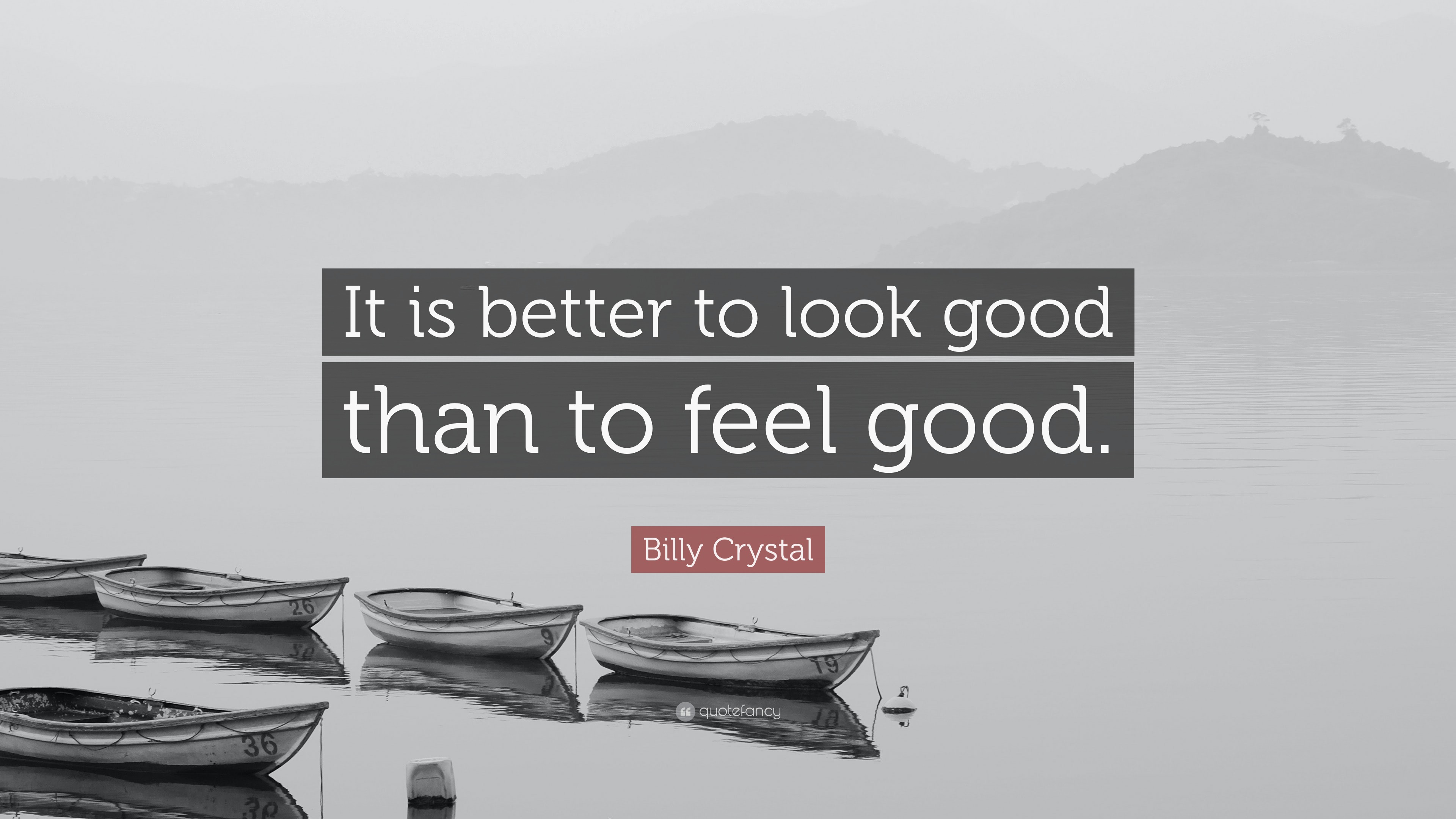 Billy Crystal Quote: “It is better to look good than to feel good.”