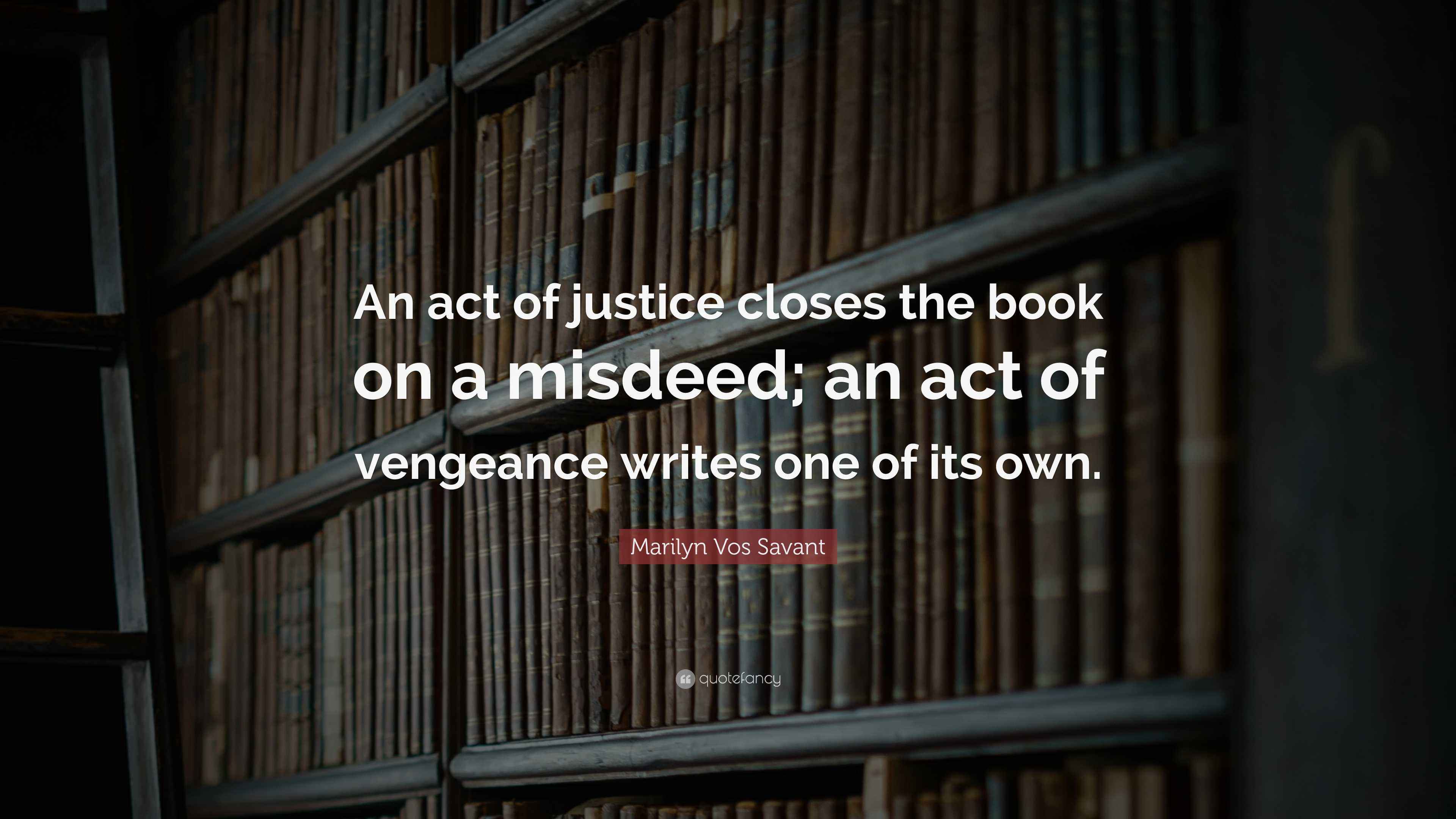 Marilyn Vos Savant Quote: “An act of justice closes the book on a ...