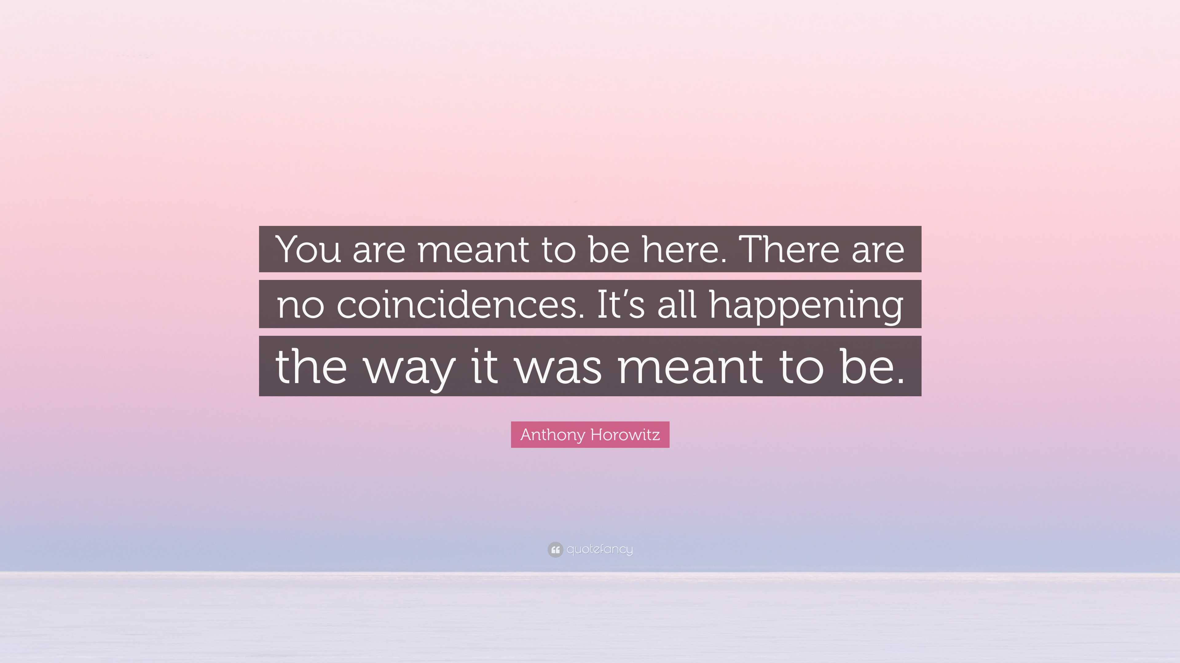Anthony Horowitz Quote: “You are meant to be here. There are no ...