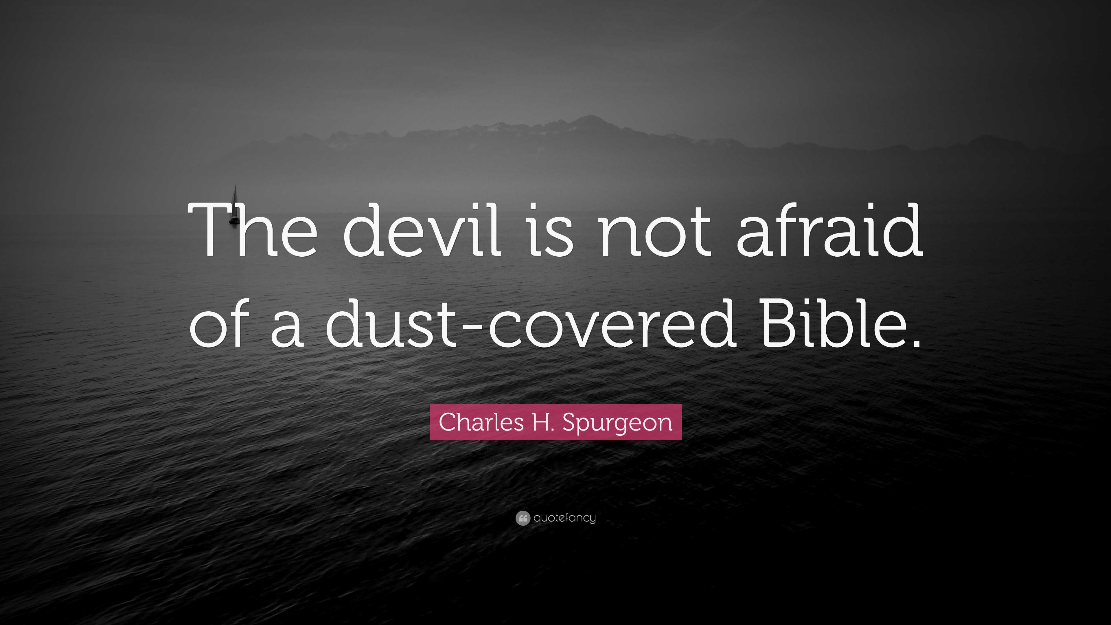 Charles H. Spurgeon Quote: “The devil is not afraid of a dust-covered ...