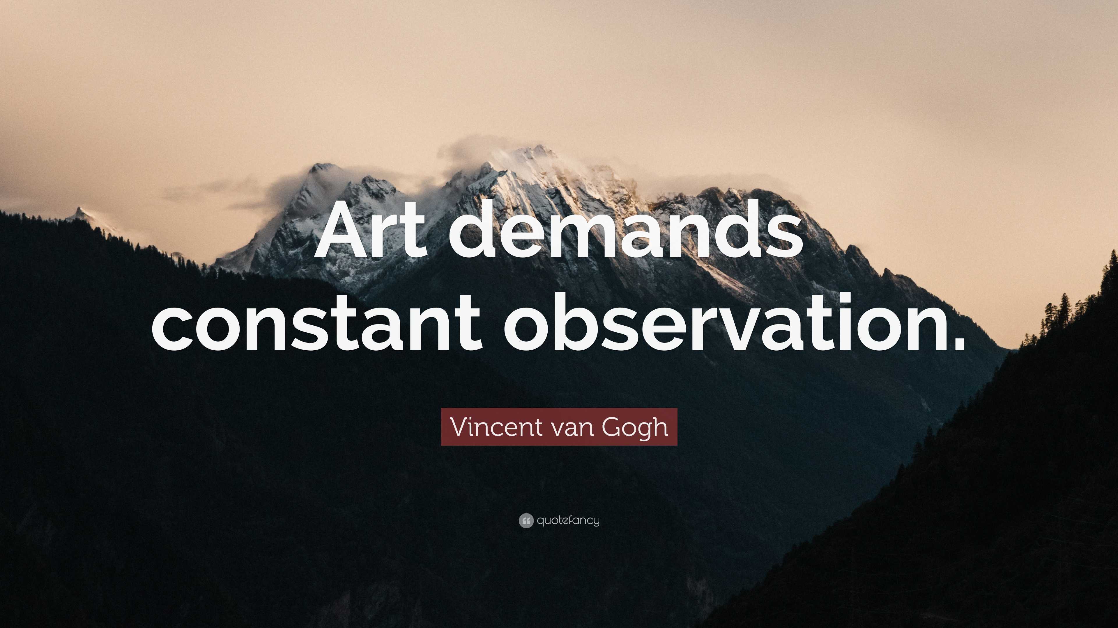 Vincent van Gogh Quote: “Art demands constant observation.”