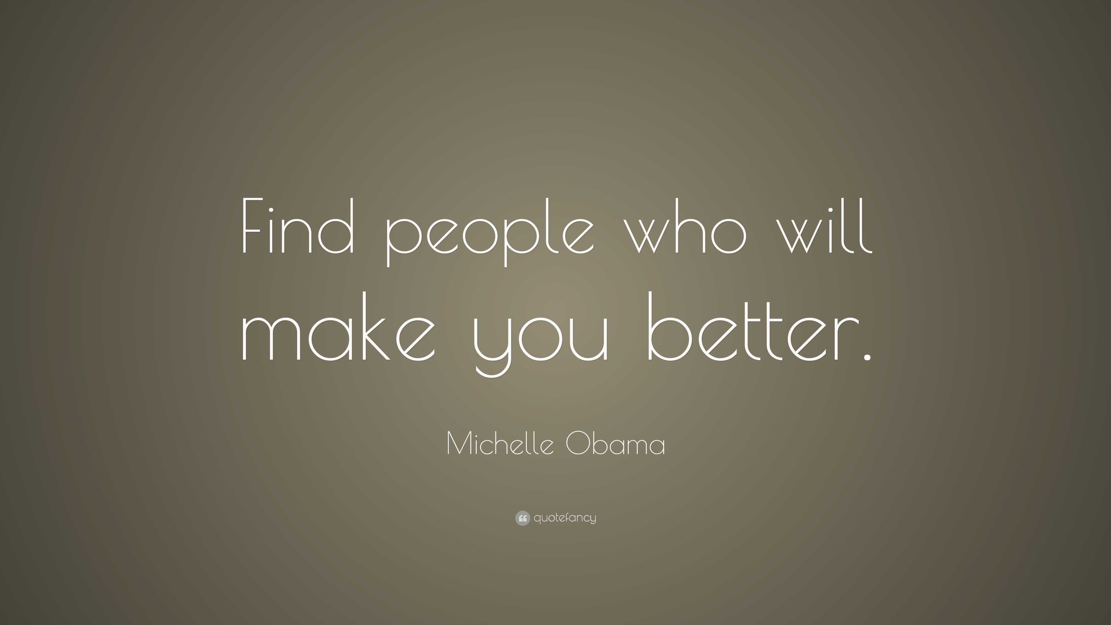 Michelle Obama Quote: “Find people who will make you better.”