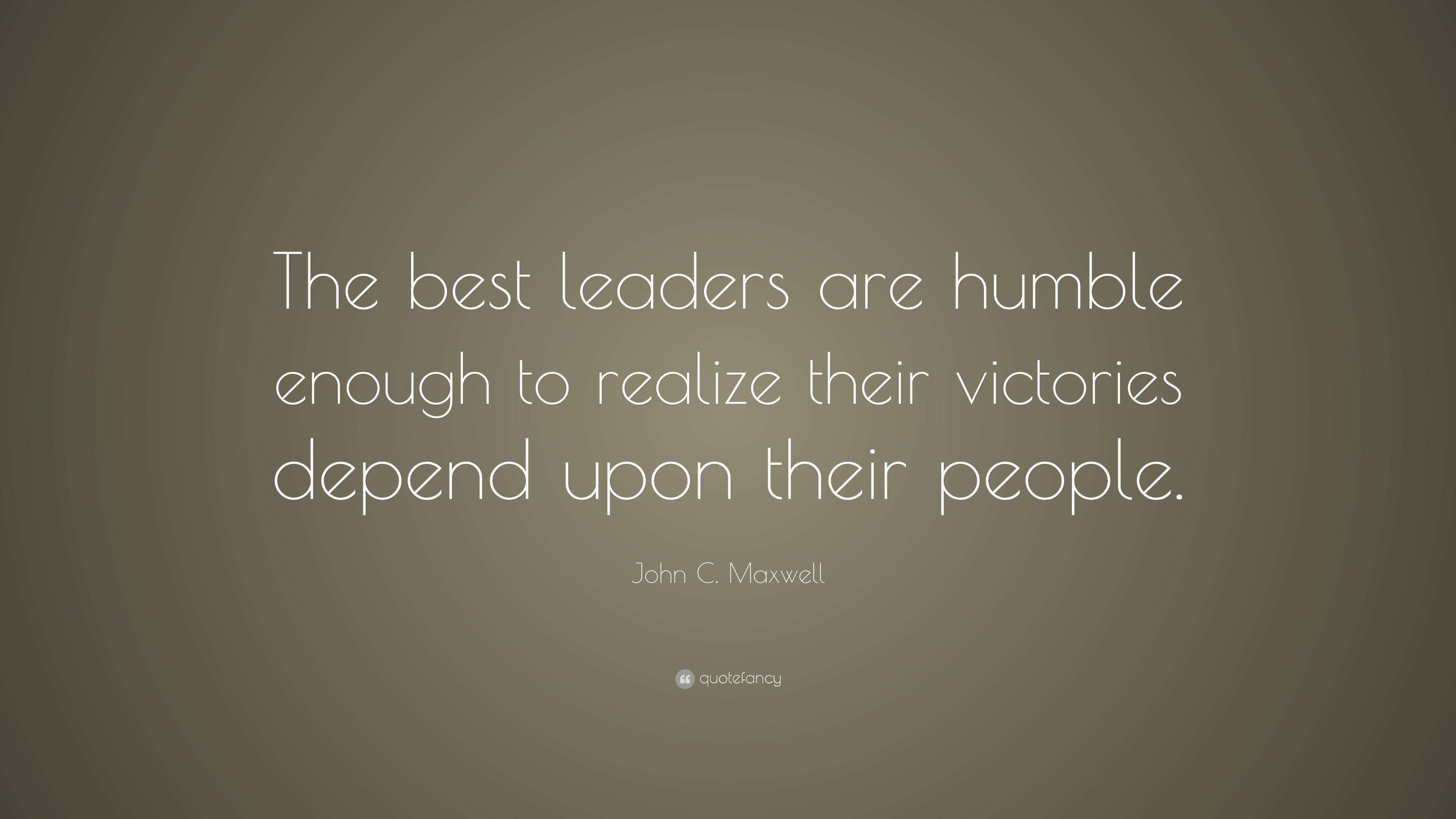 John C. Maxwell Quote: “The best leaders are humble enough to realize ...