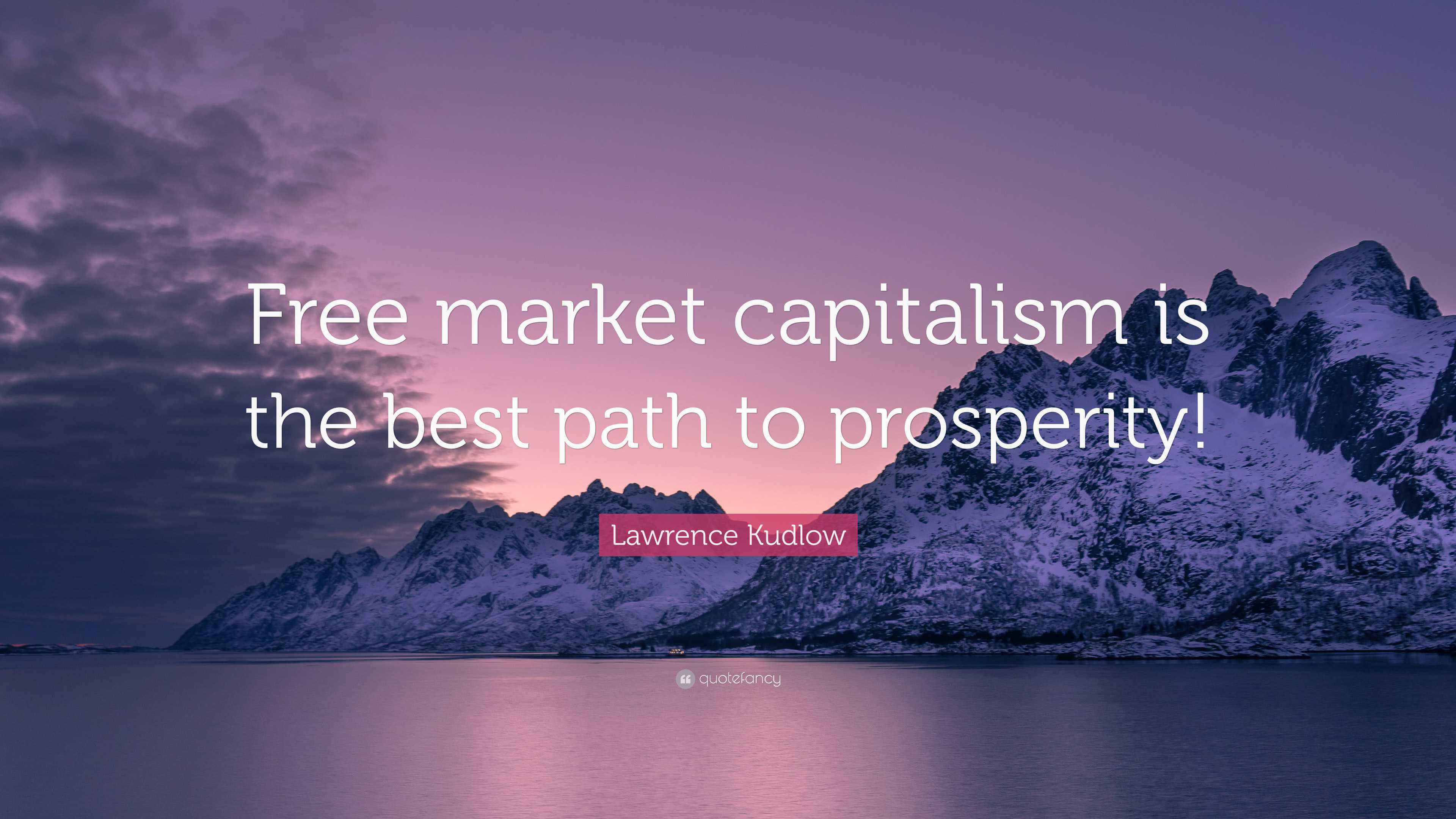 Lawrence Kudlow Quote: “Free market capitalism is the best path to ...