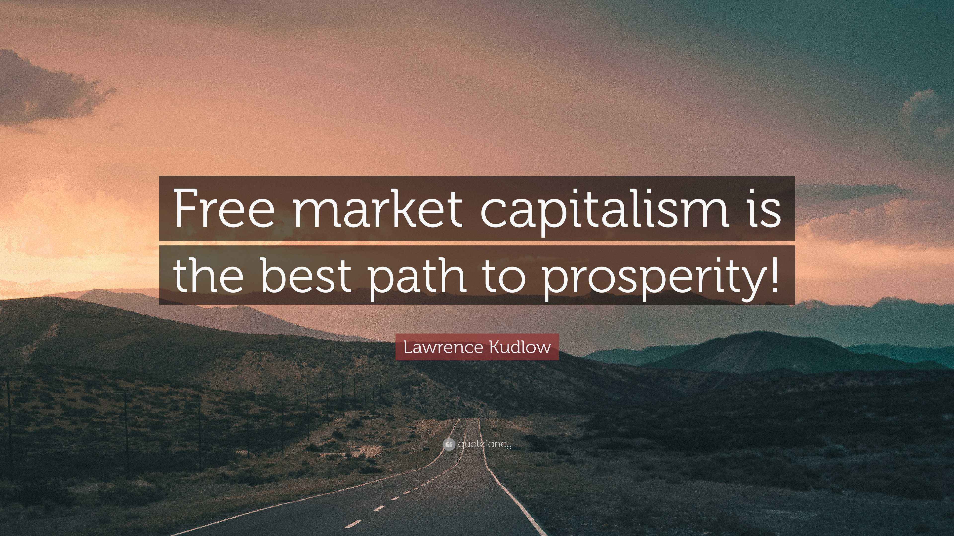 Lawrence Kudlow Quote: “Free market capitalism is the best path to ...