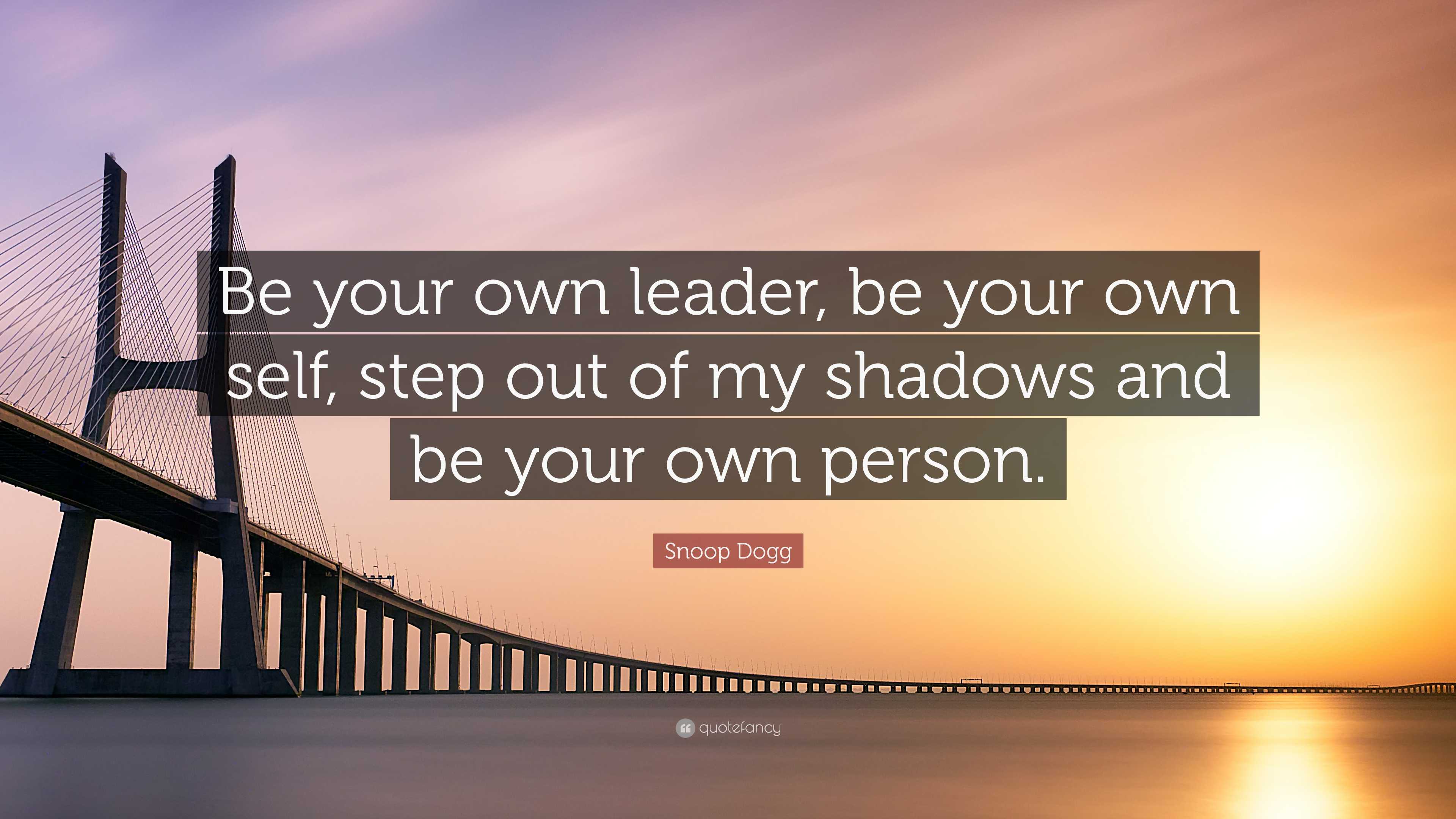 Snoop Dogg Quote: “Be your own leader, be your own self, step out of my ...