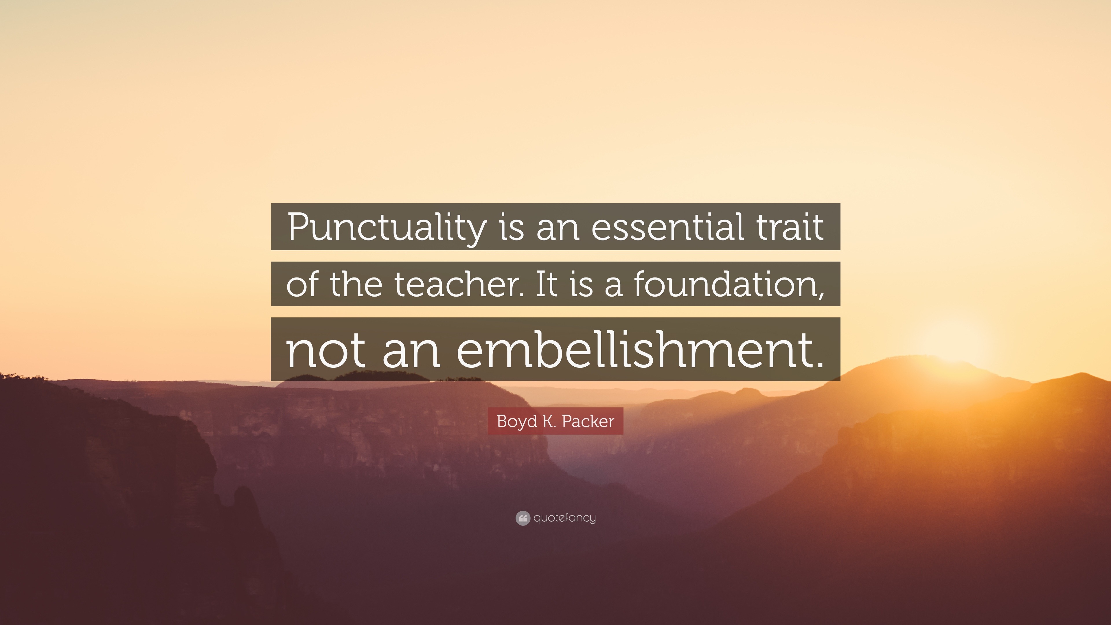Boyd K. Packer Quote: “Punctuality is an essential trait of the teacher ...