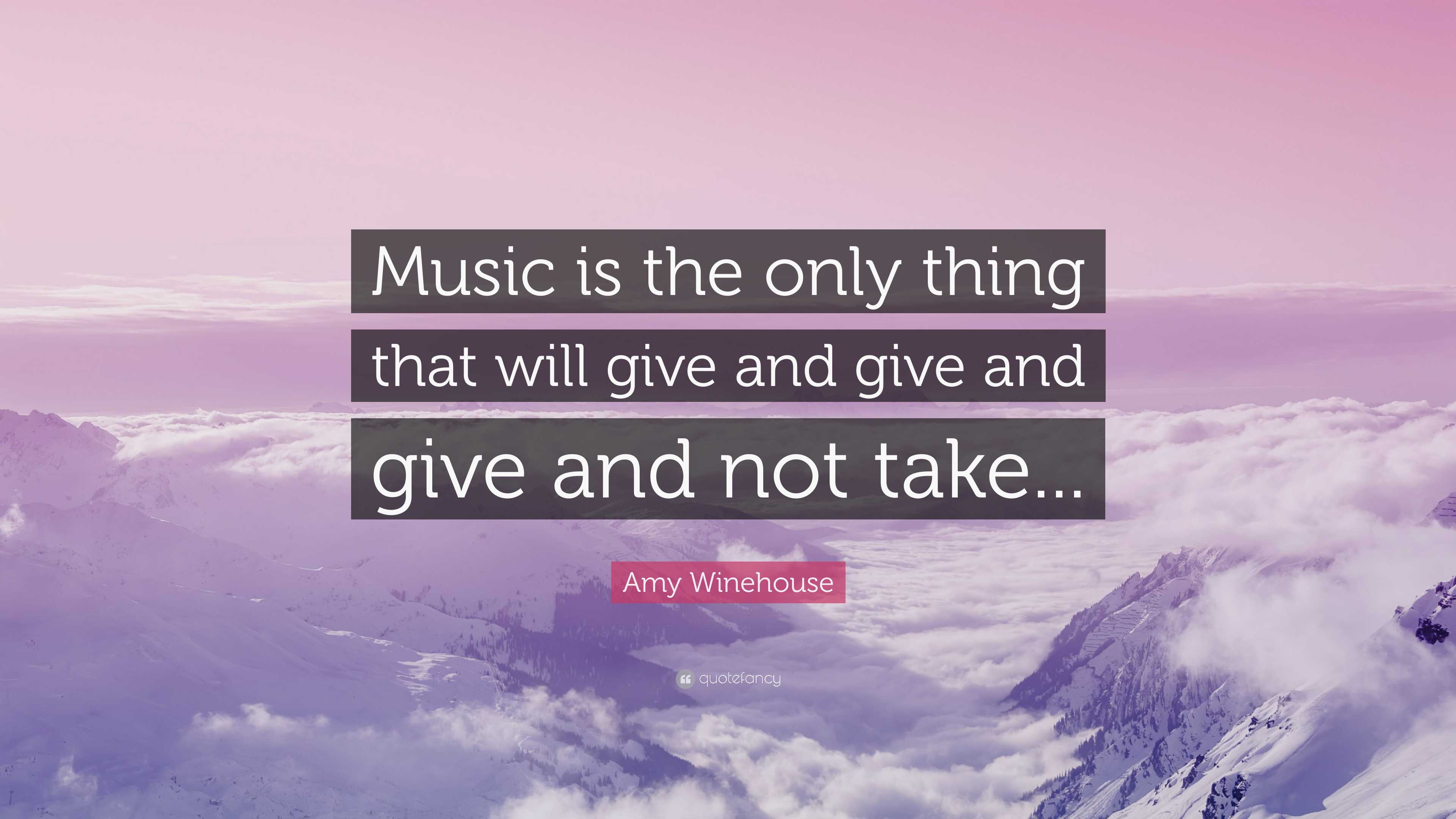 Amy Winehouse Quote: “Music is the only thing that will give and give ...