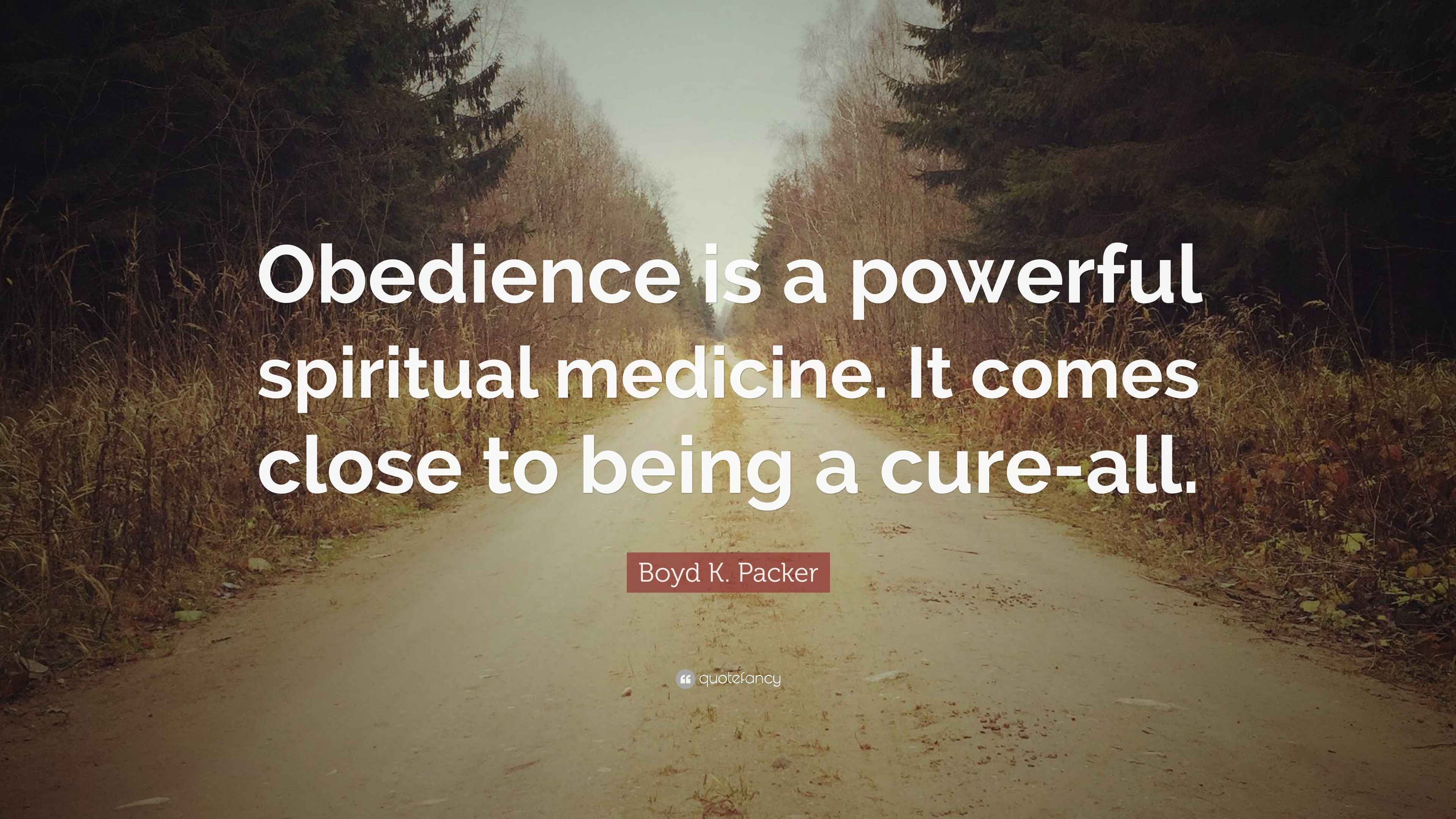 Boyd K. Packer Quote: “Obedience is a powerful spiritual medicine. It ...