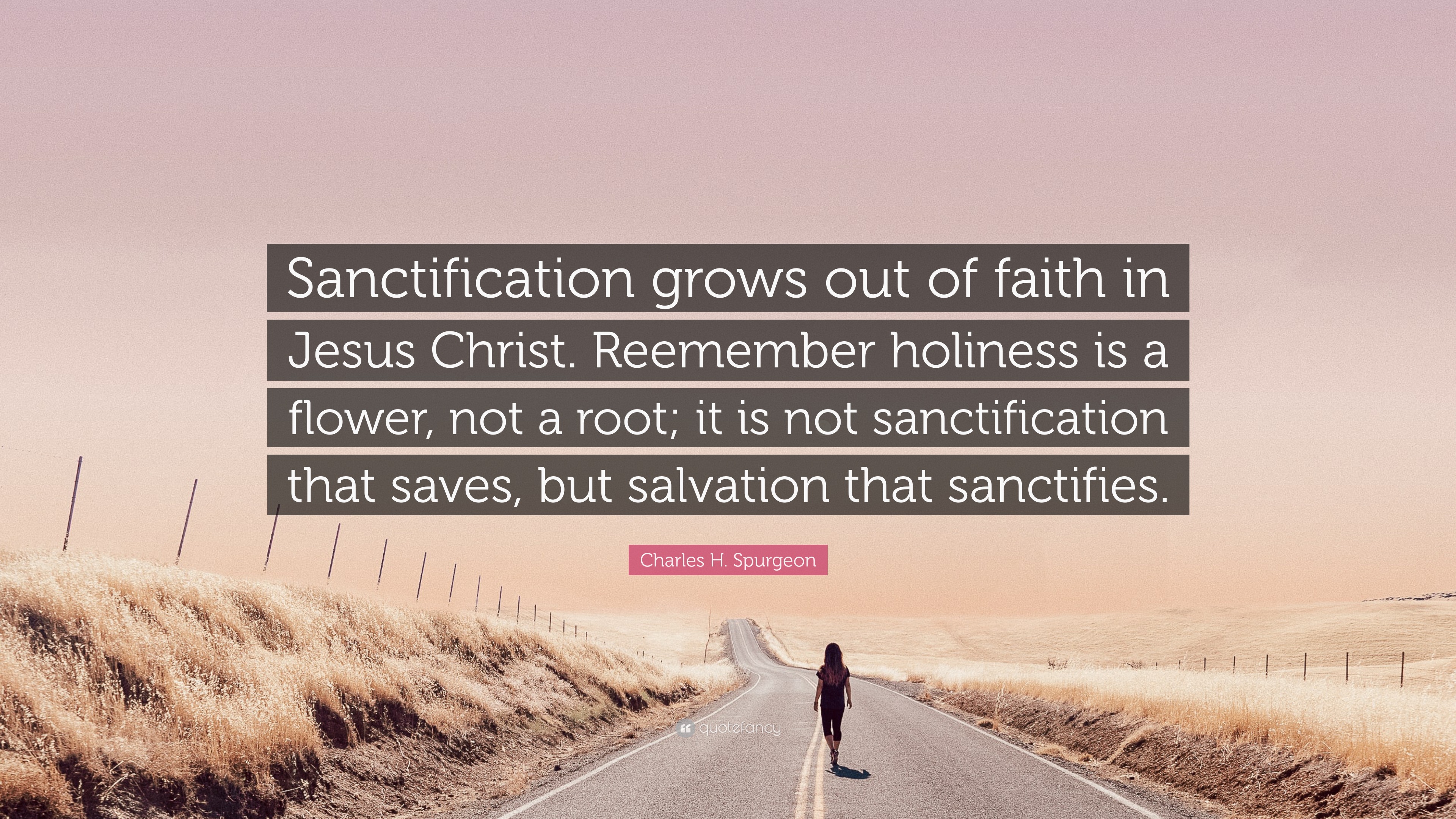 Charles H. Spurgeon Quote: “Sanctification grows out of faith in Jesus ...