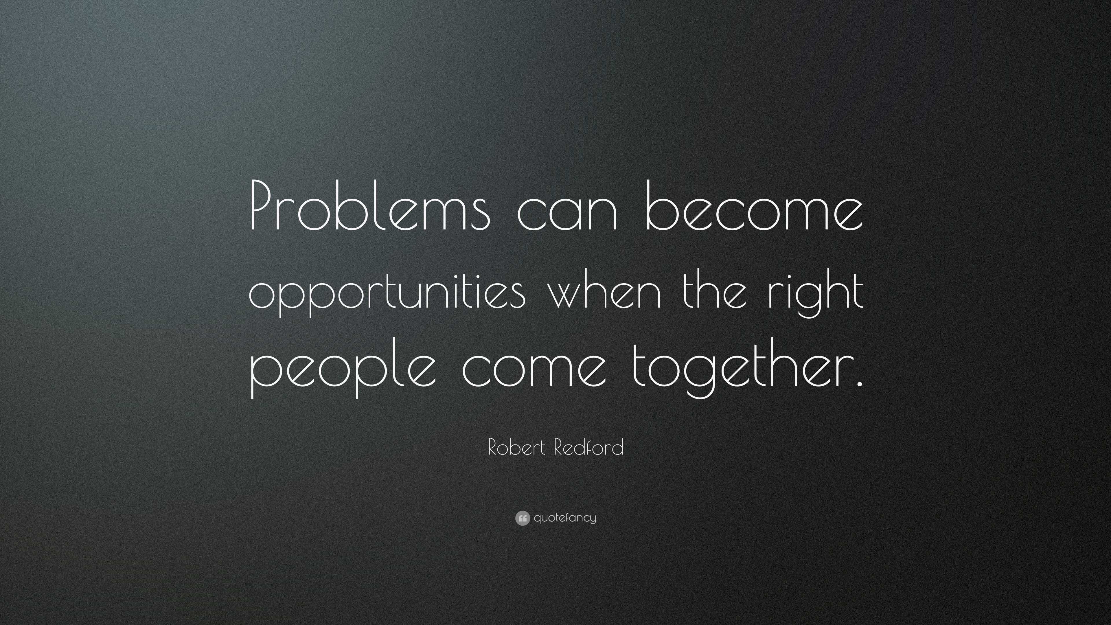 Robert Redford Quote: “Problems can become opportunities when the right ...