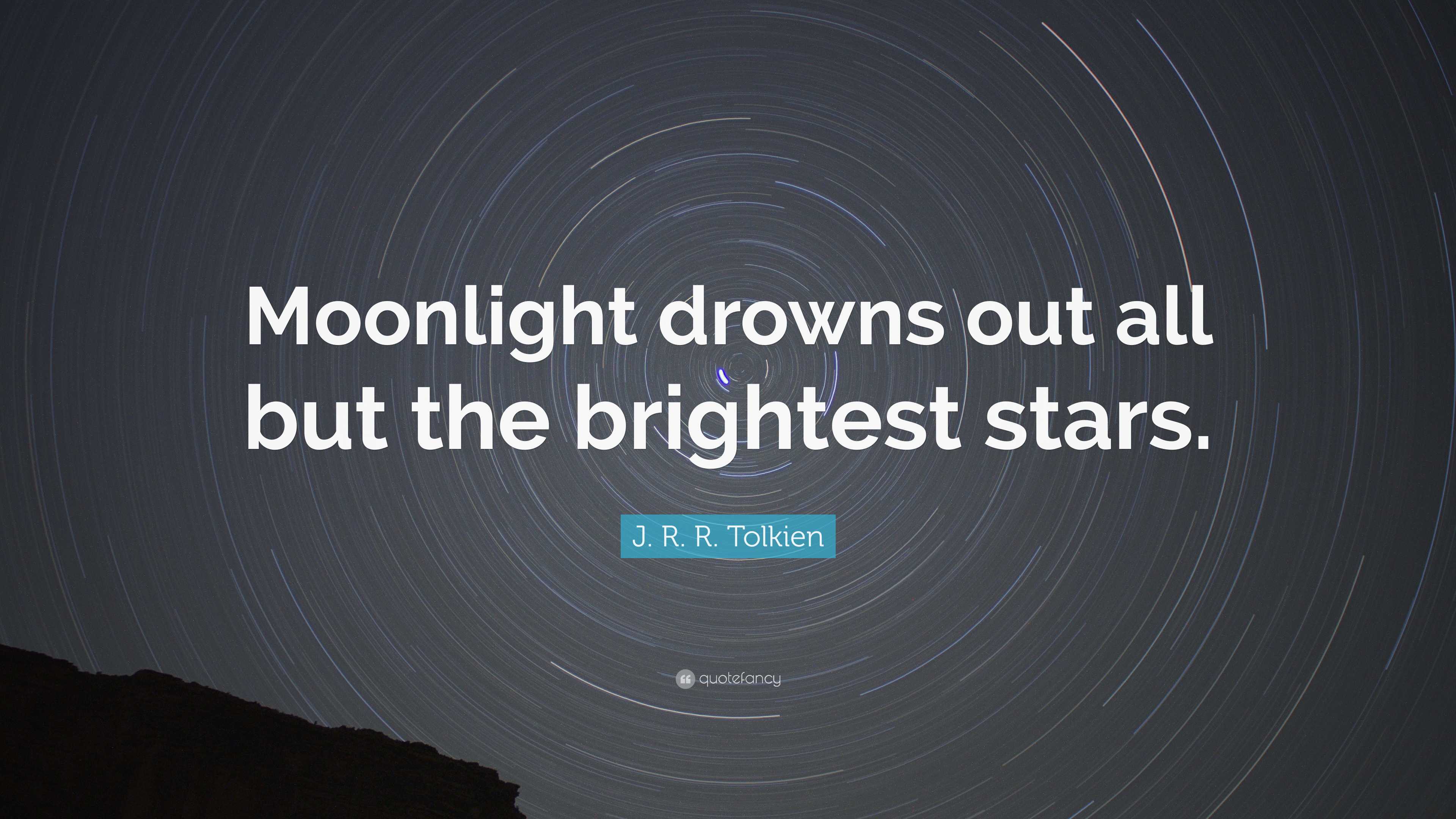 J. R. R. Tolkien Quote: “Moonlight drowns out all but the brightest stars.”