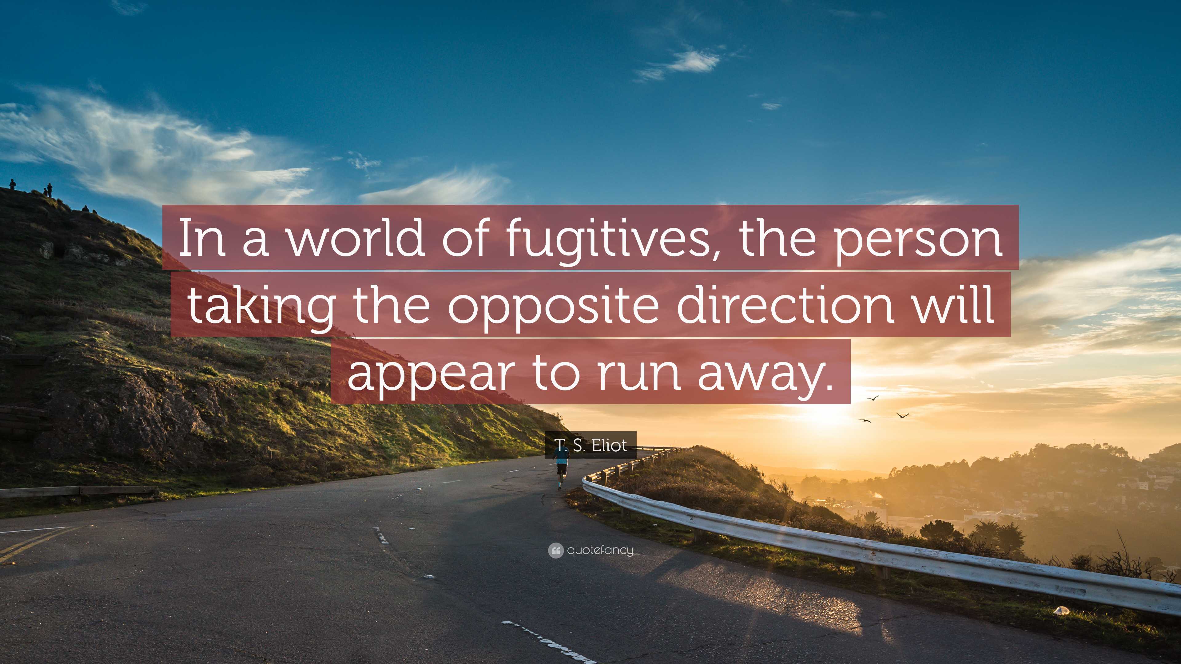 T. S. Eliot Quote: “In a world of fugitives, the person taking the ...