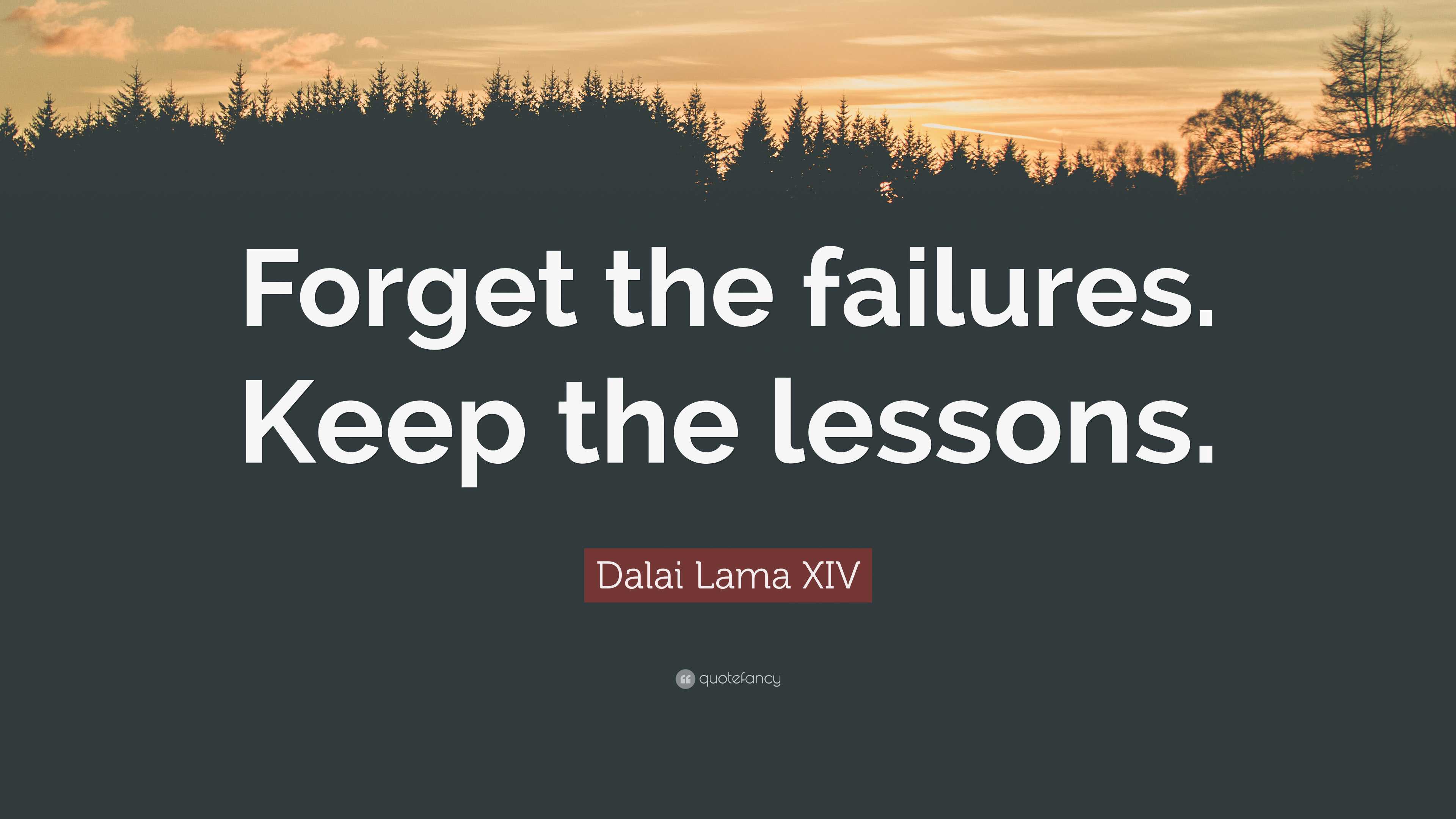 Dalai Lama XIV Quote: “Forget the failures. Keep the lessons.”