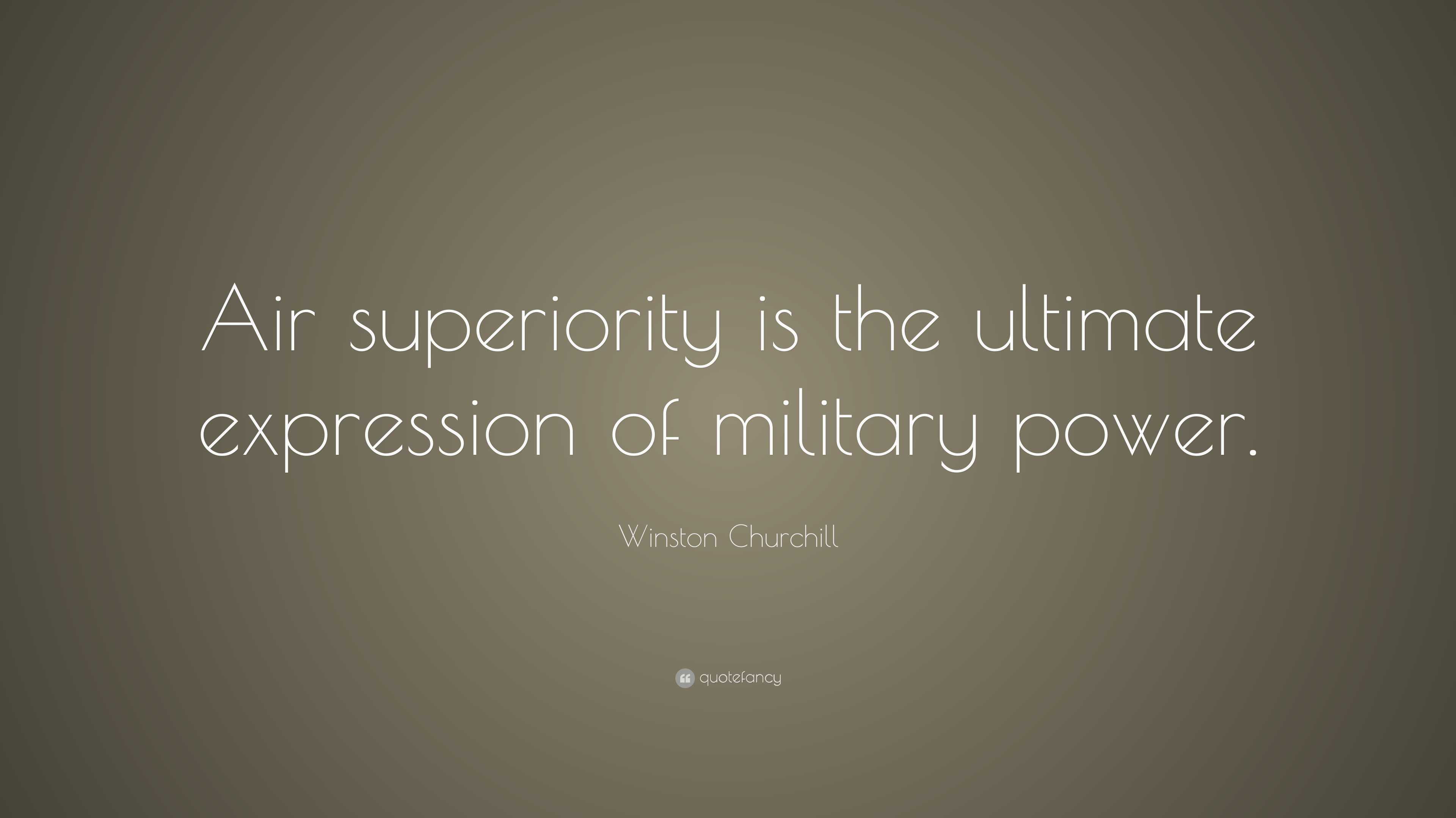 Winston Churchill Quote: “Air superiority is the ultimate expression of ...