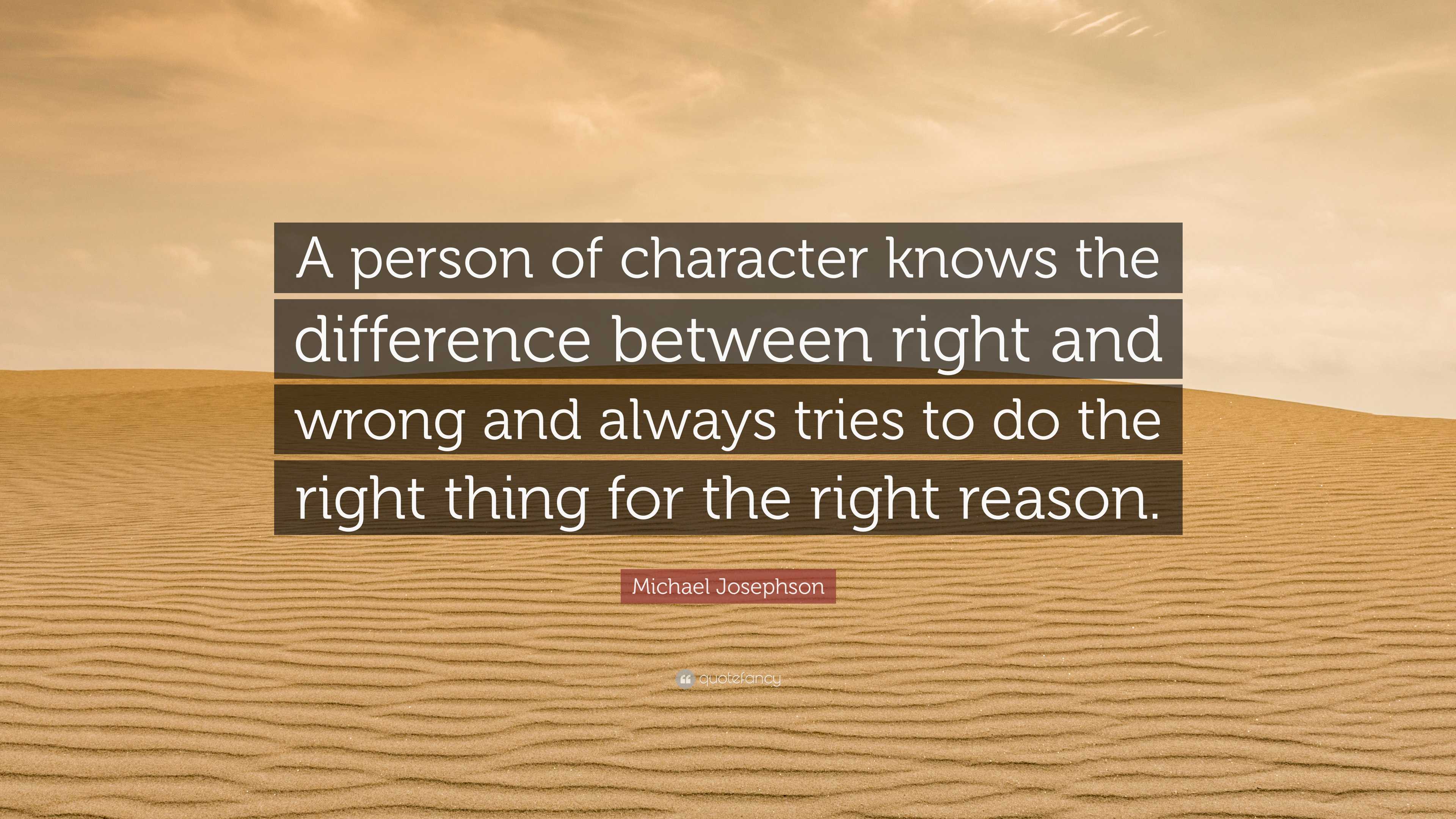 Michael Josephson Quote: “A person of character knows the difference ...
