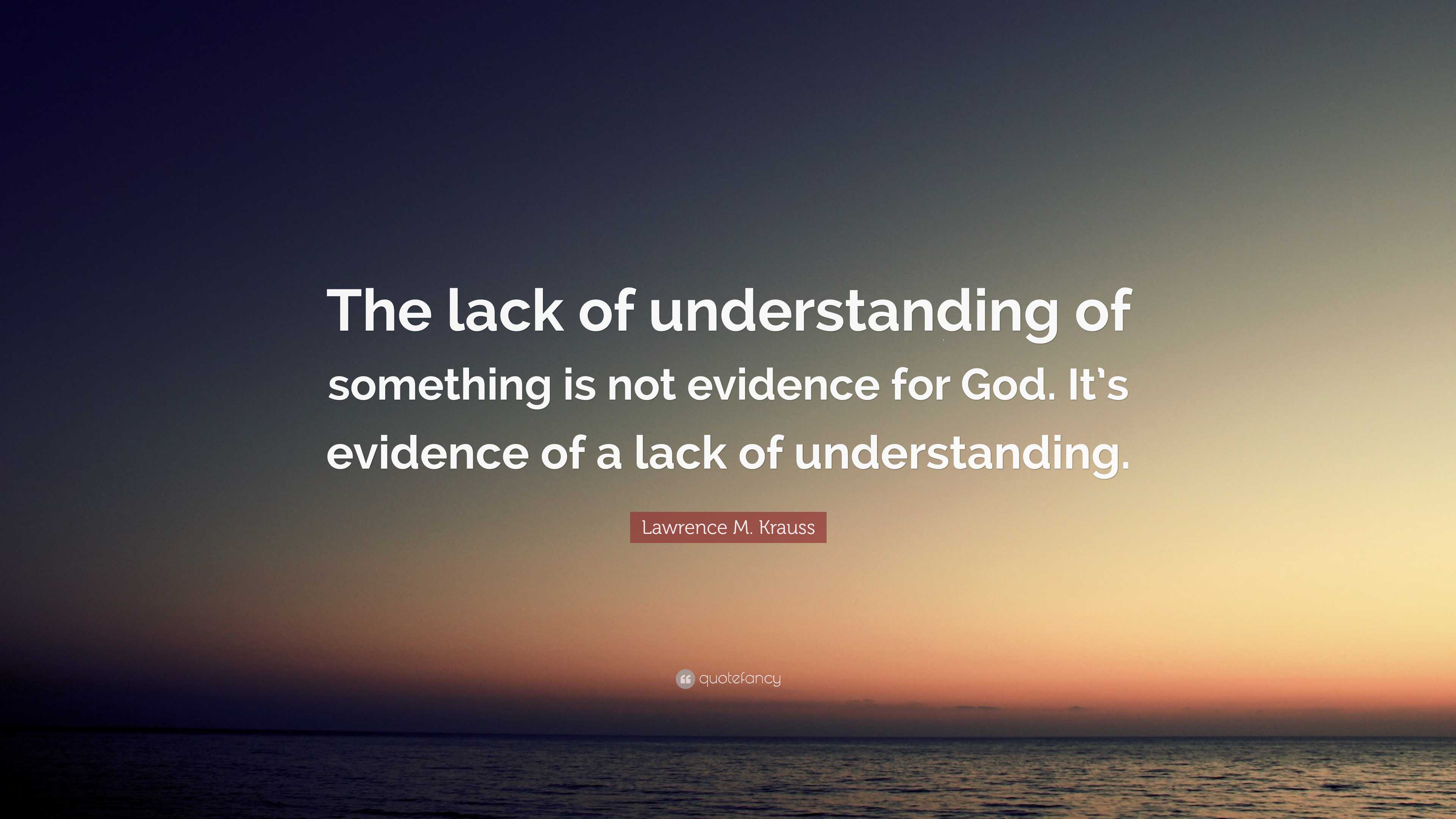 Lawrence M. Krauss Quote: “The lack of understanding of something is ...