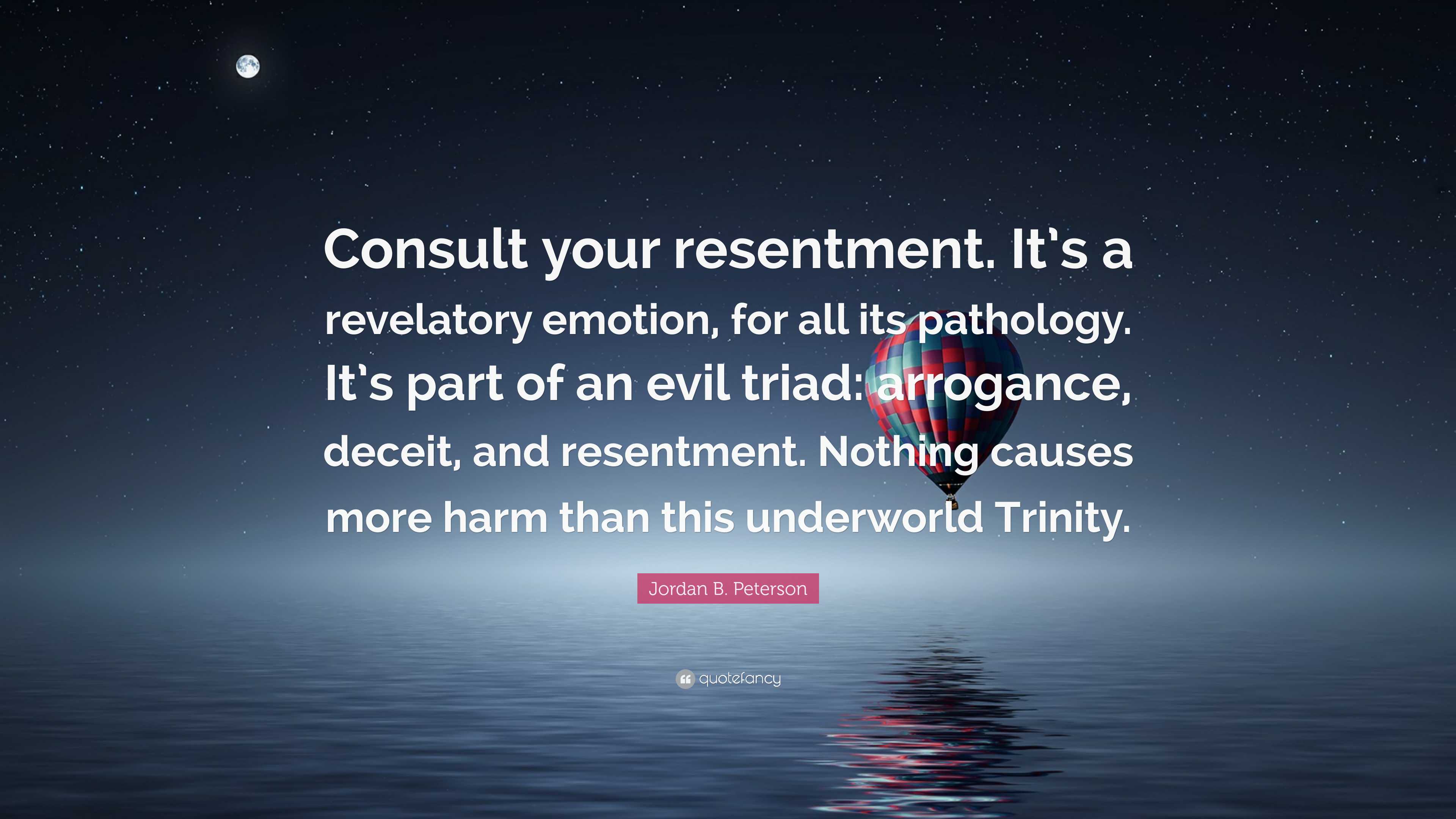 Jordan B. Peterson Quote: “Consult your resentment. It’s a revelatory ...