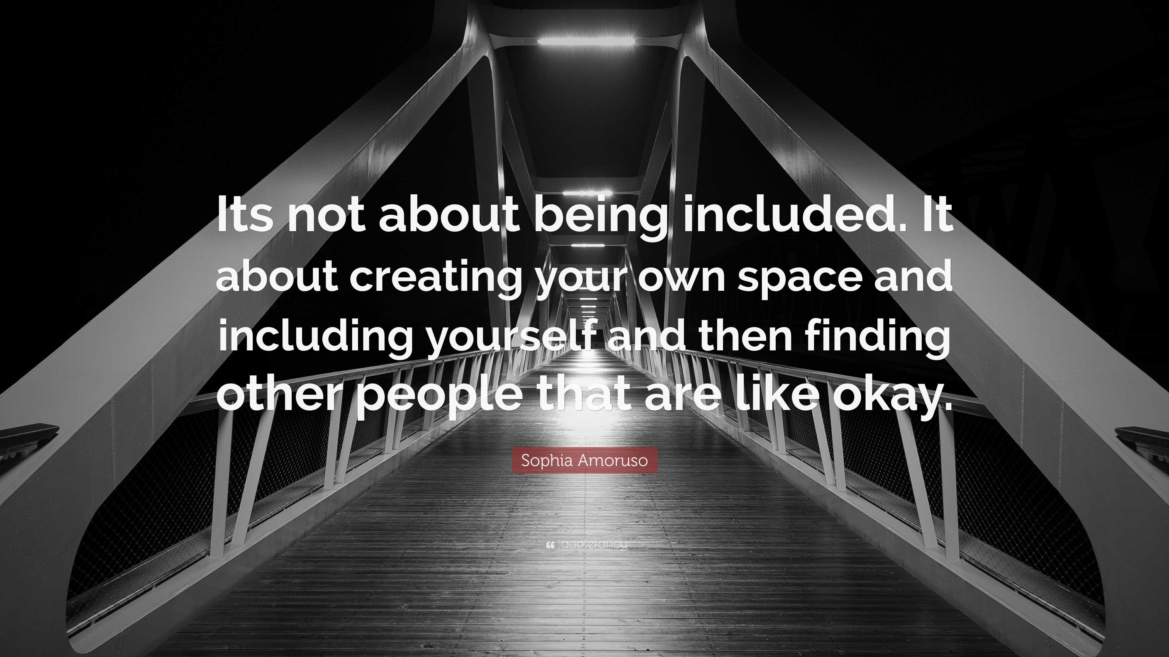Sophia Amoruso Quote: “Its not about being included. It about creating ...