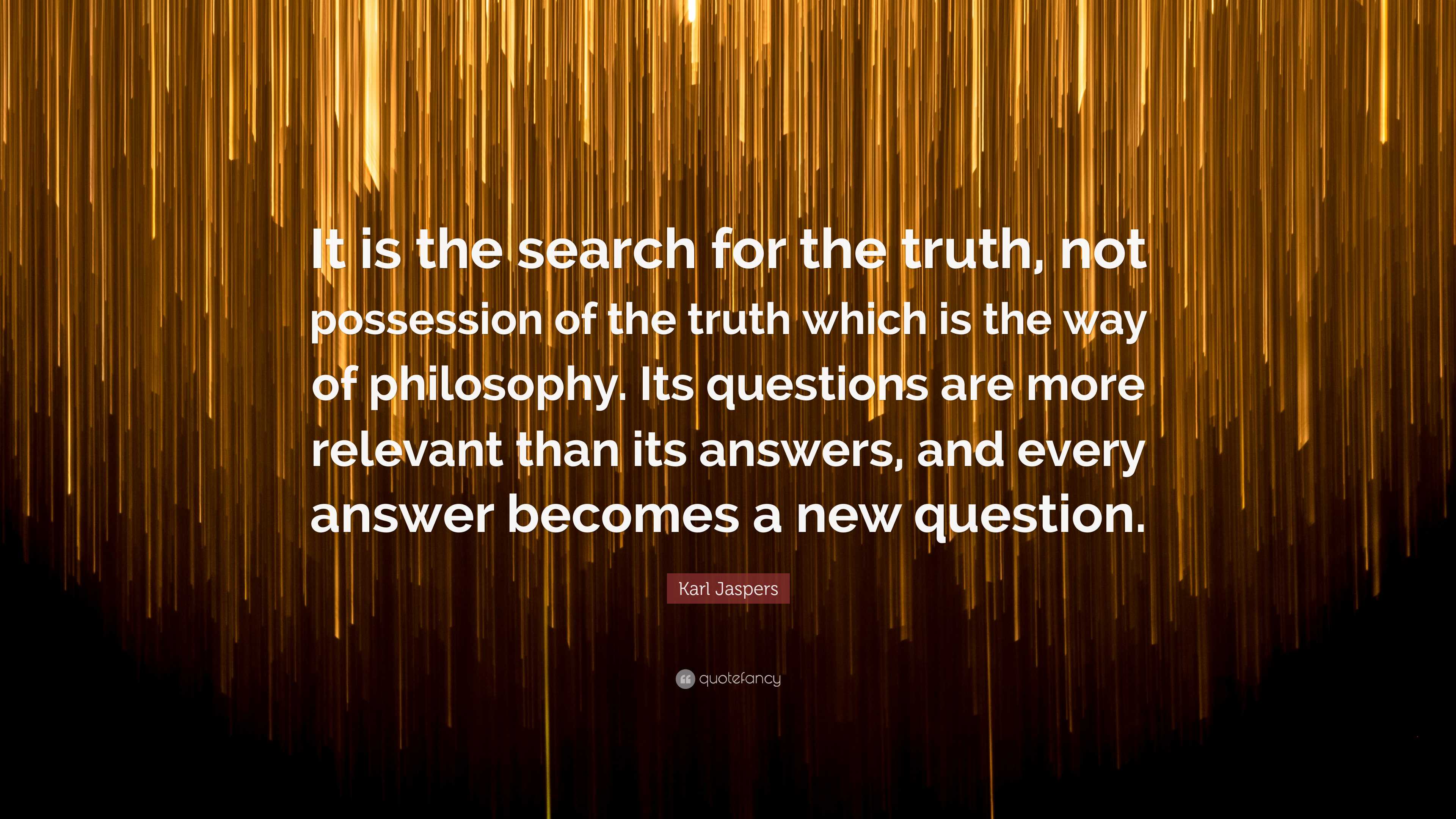 Karl Jaspers Quote: “It is the search for the truth, not possession of ...